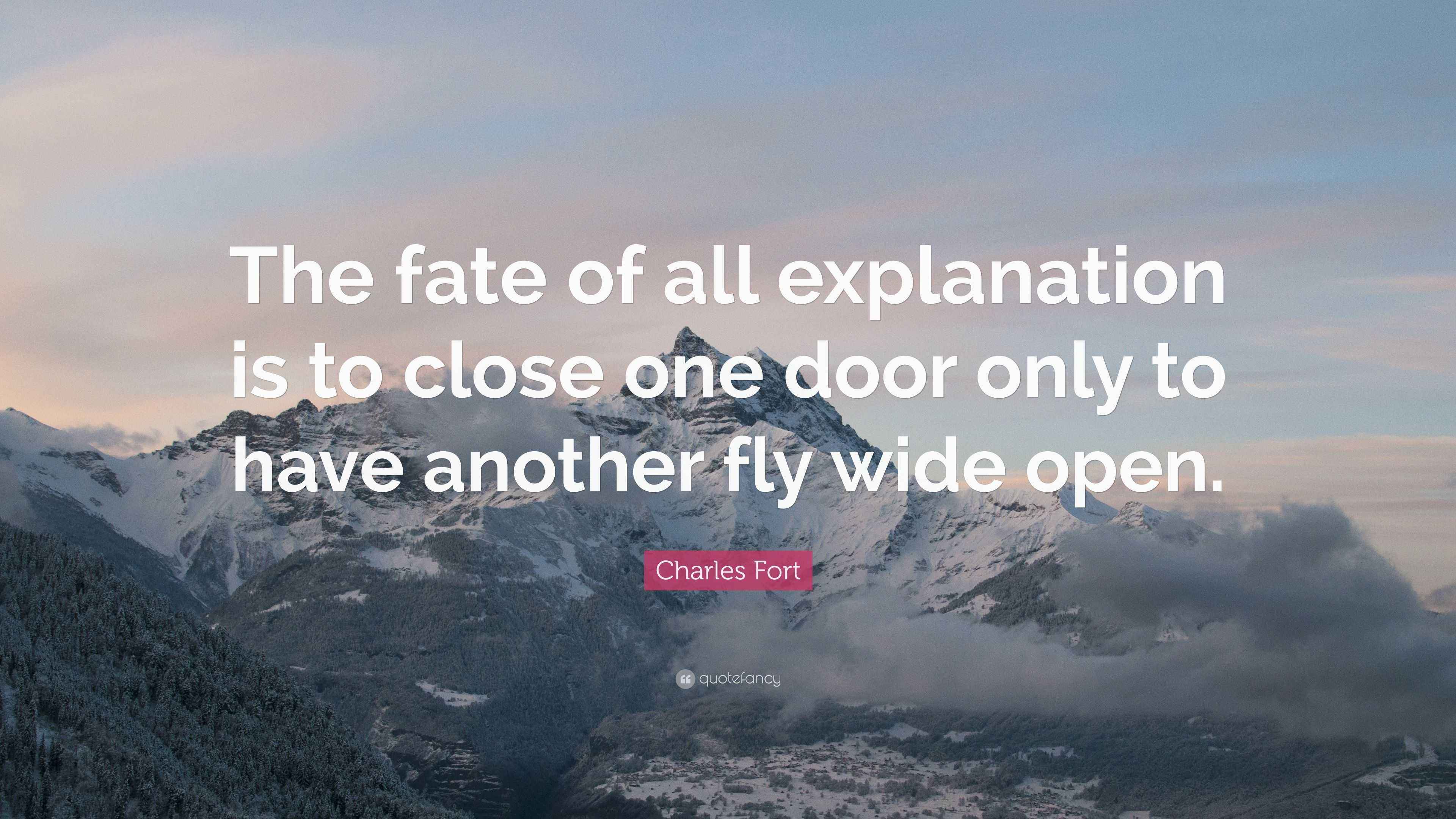 Charles Fort Quote: “The fate of all explanation is to close one door ...