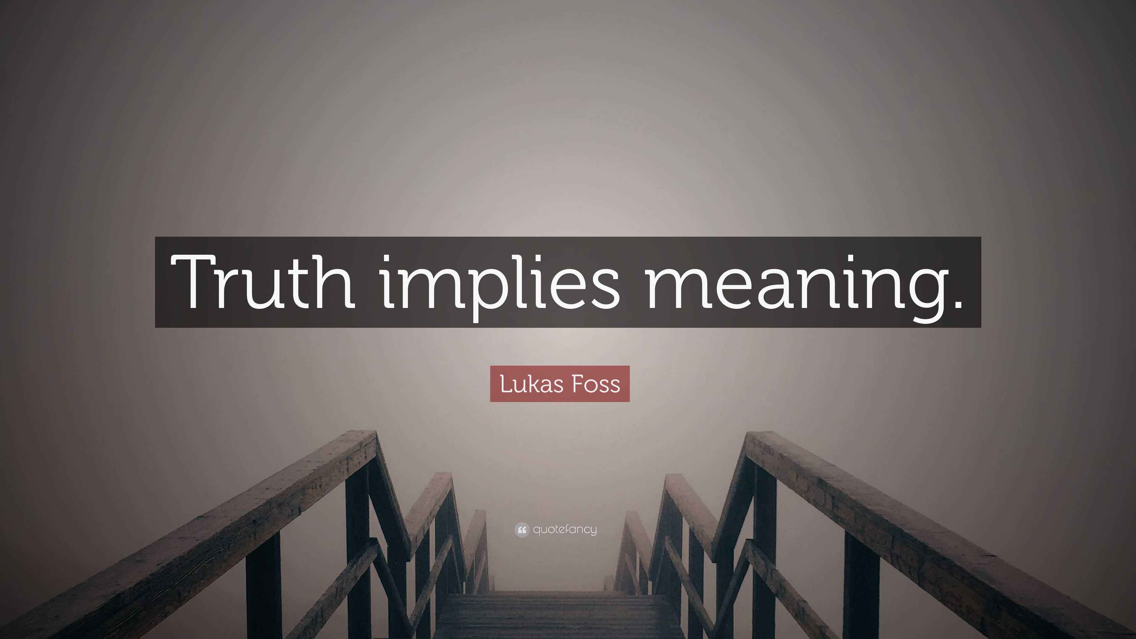 Lukas Foss Quote: “Truth implies meaning.”