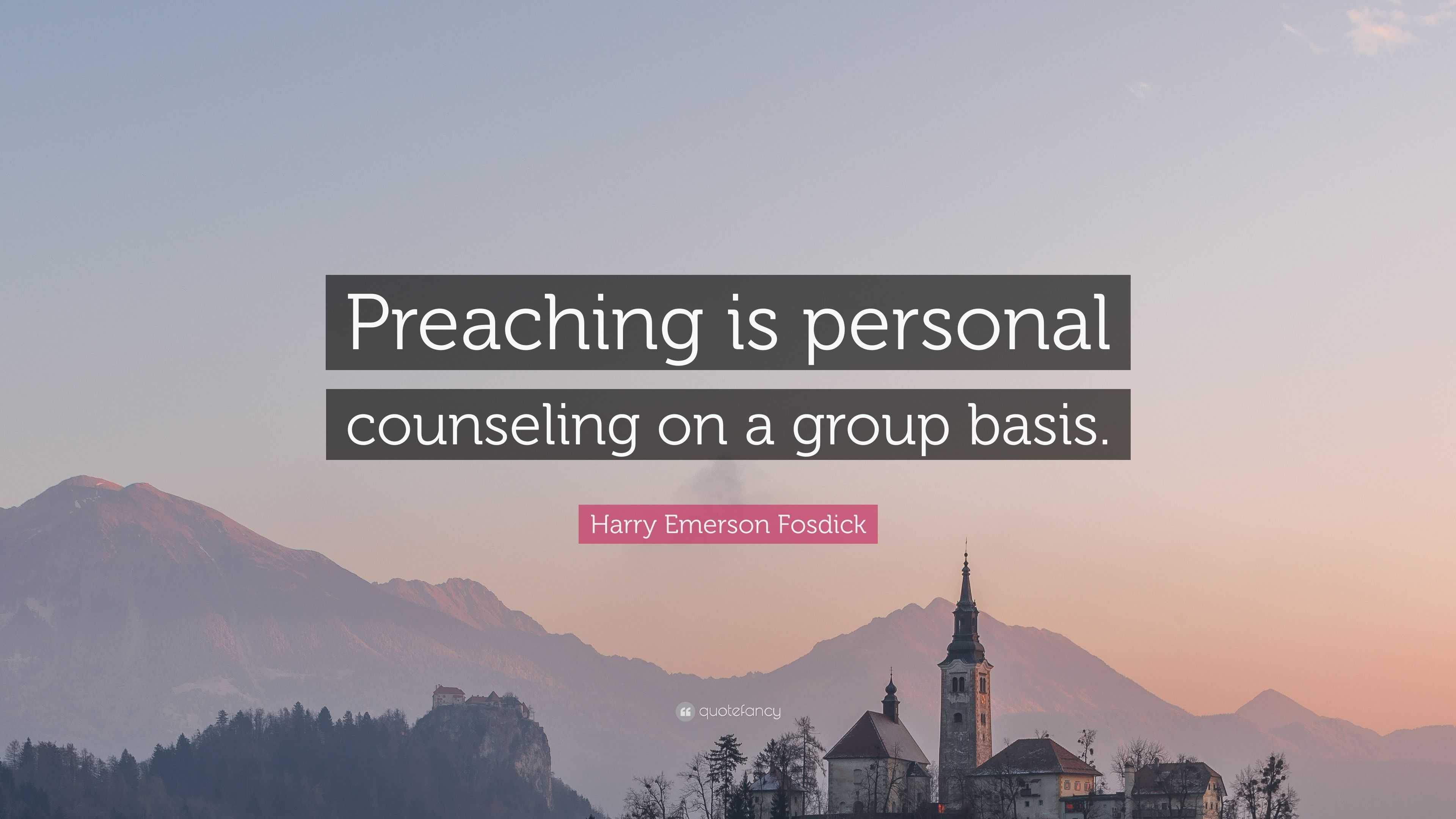 Harry Emerson Fosdick Quote: “Preaching is personal counseling on a ...