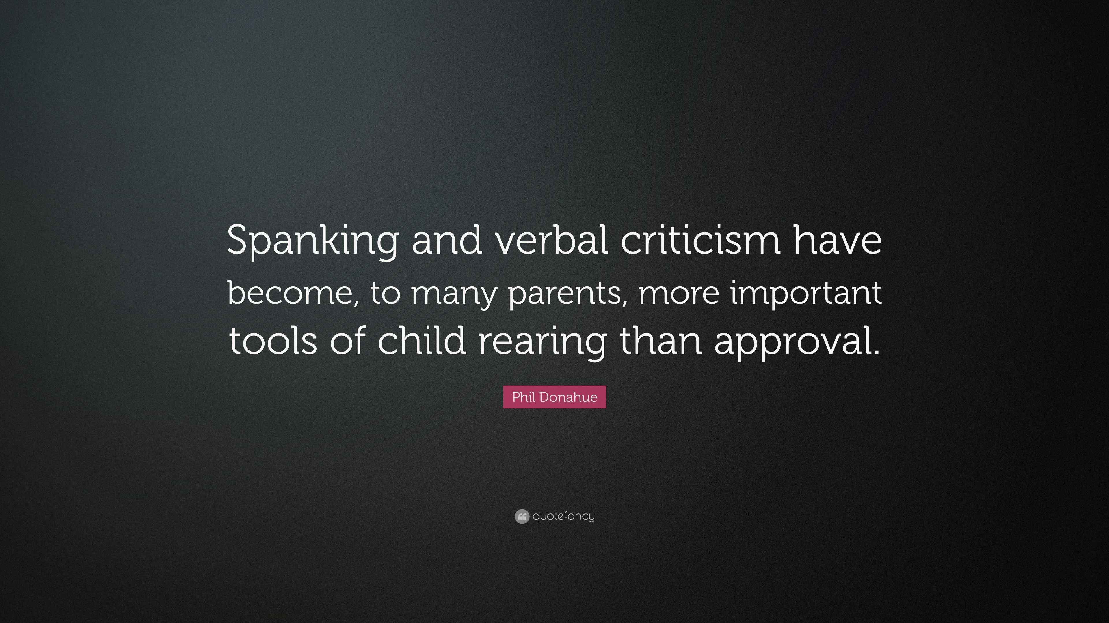 Phil Donahue Quote: “Spanking and verbal criticism have become, to many ...