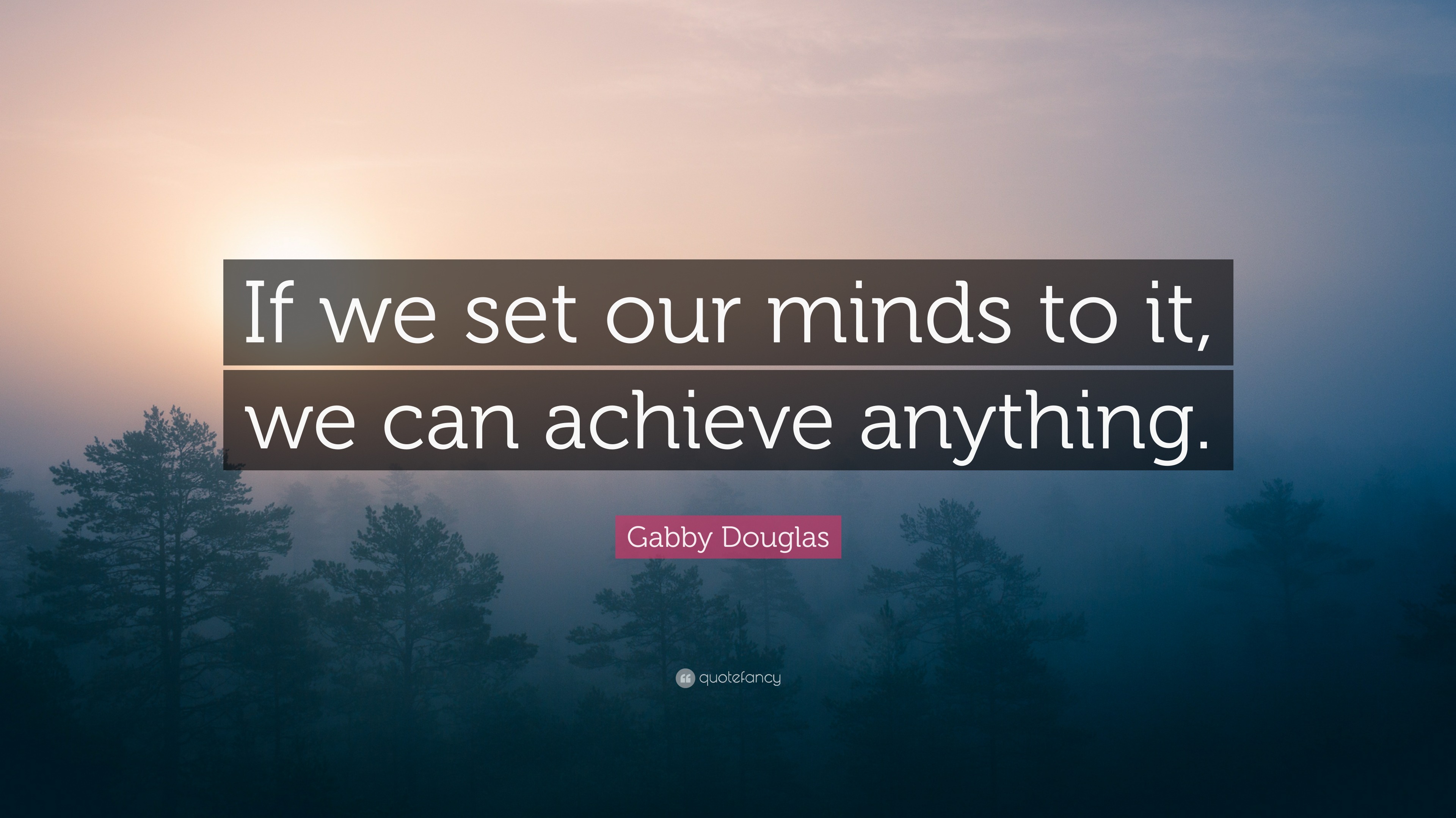 Gabby Douglas Quote: “If we set our minds to it, we can achieve anything.”