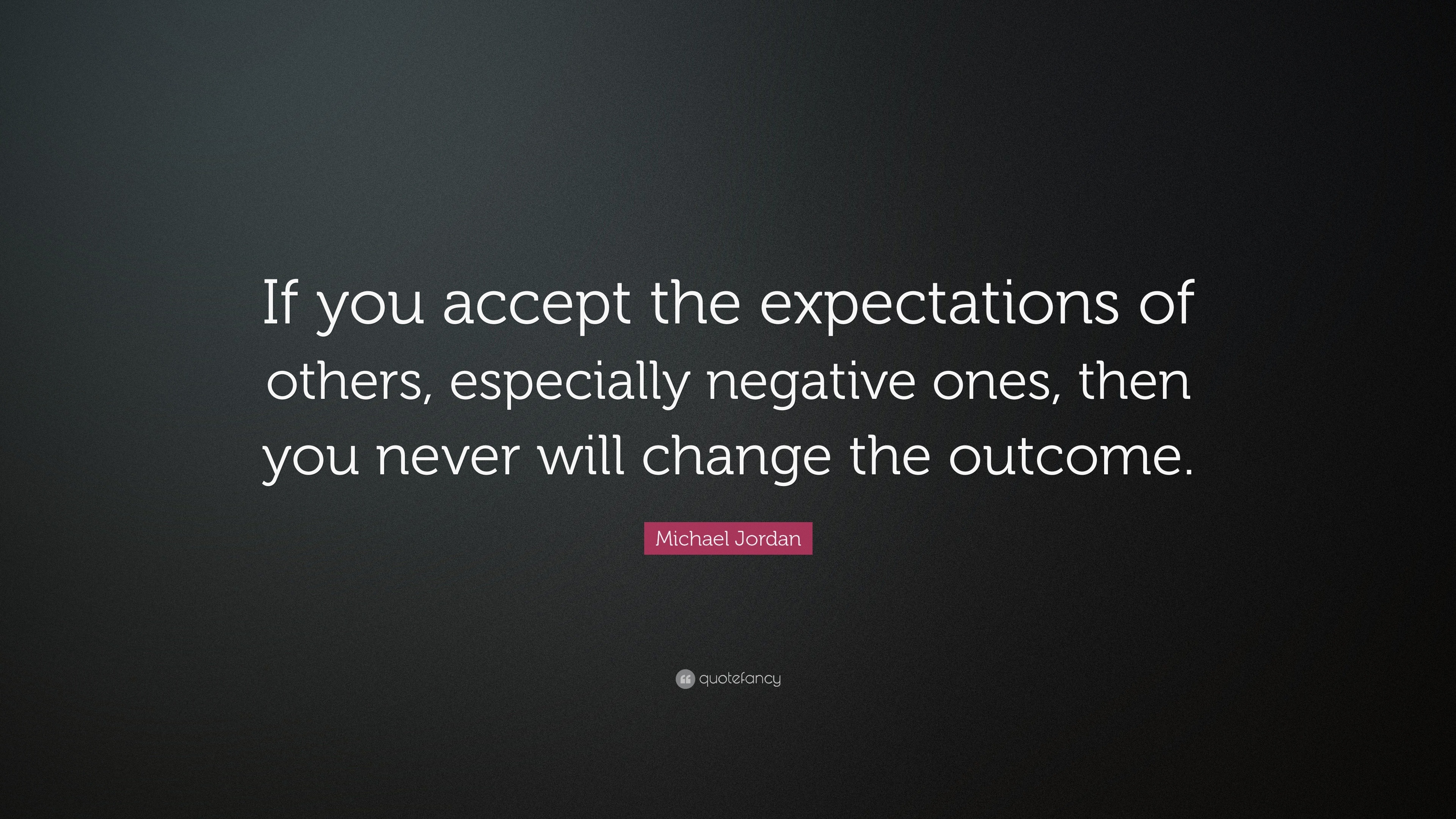 Michael Jordan Quote: “If you accept the expectations of others ...