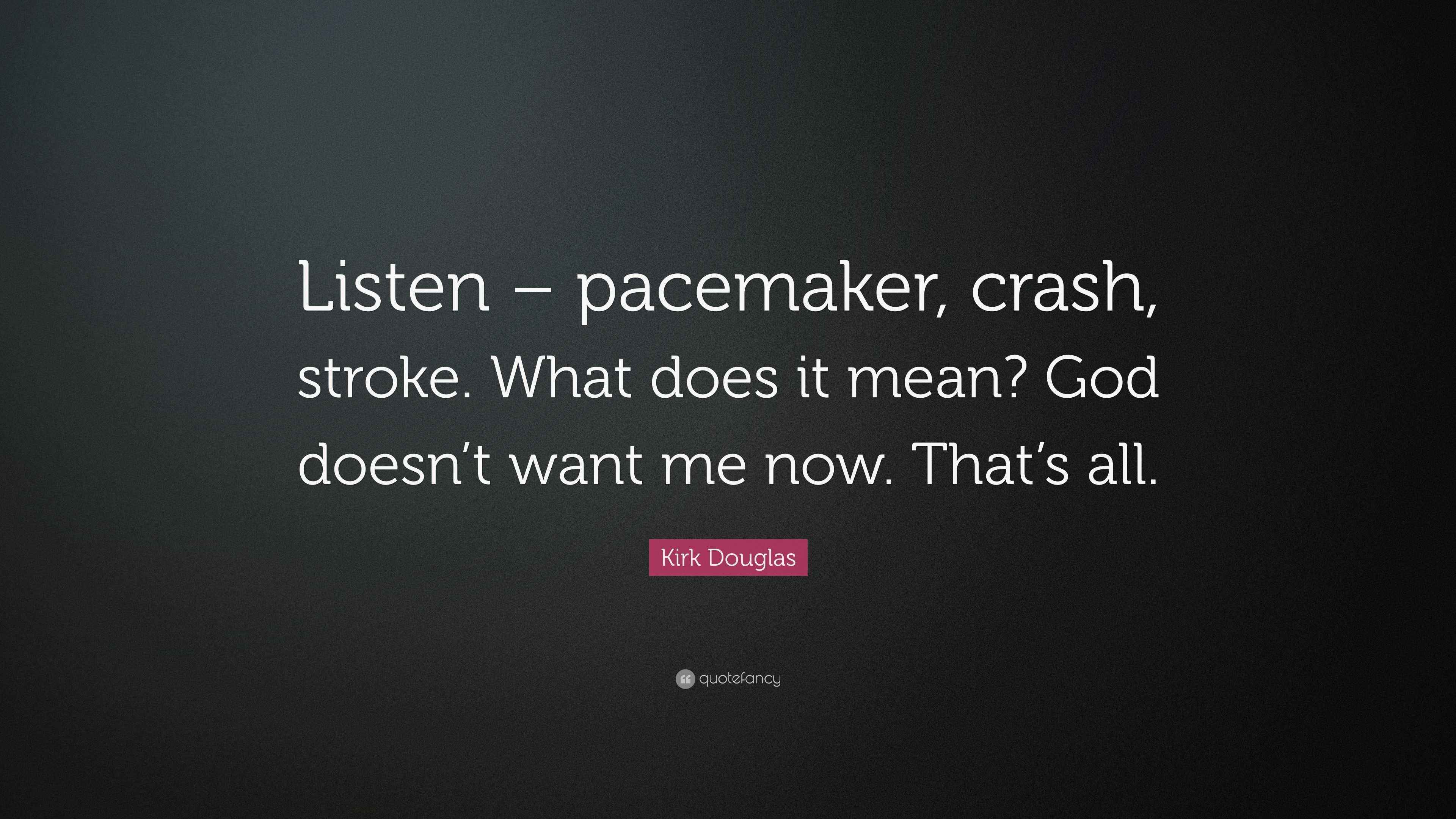 Kirk Douglas Quote: “Listen – pacemaker, crash, stroke. What does it ...