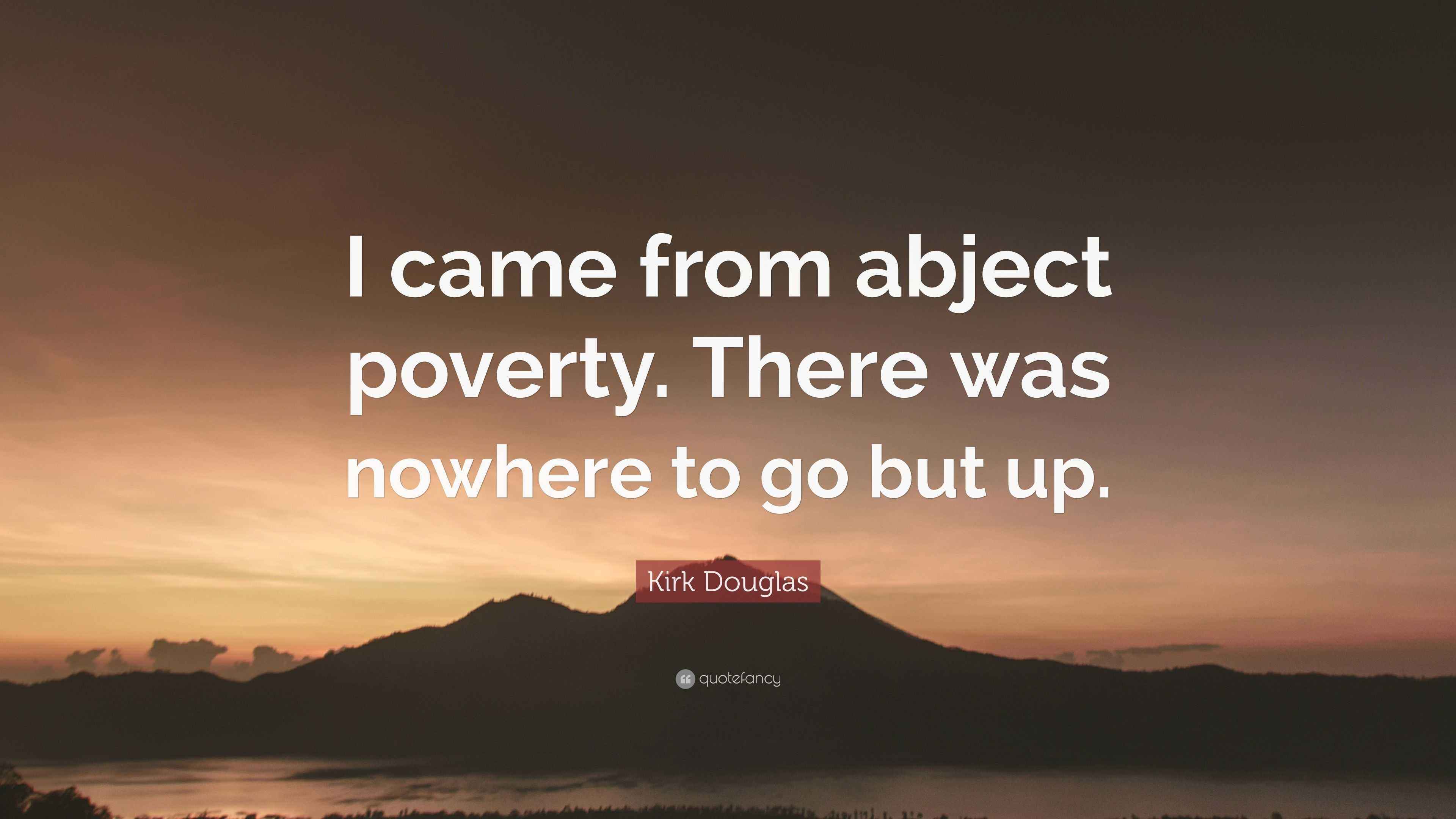 Kirk Douglas Quote: “I came from abject poverty. There was nowhere to ...