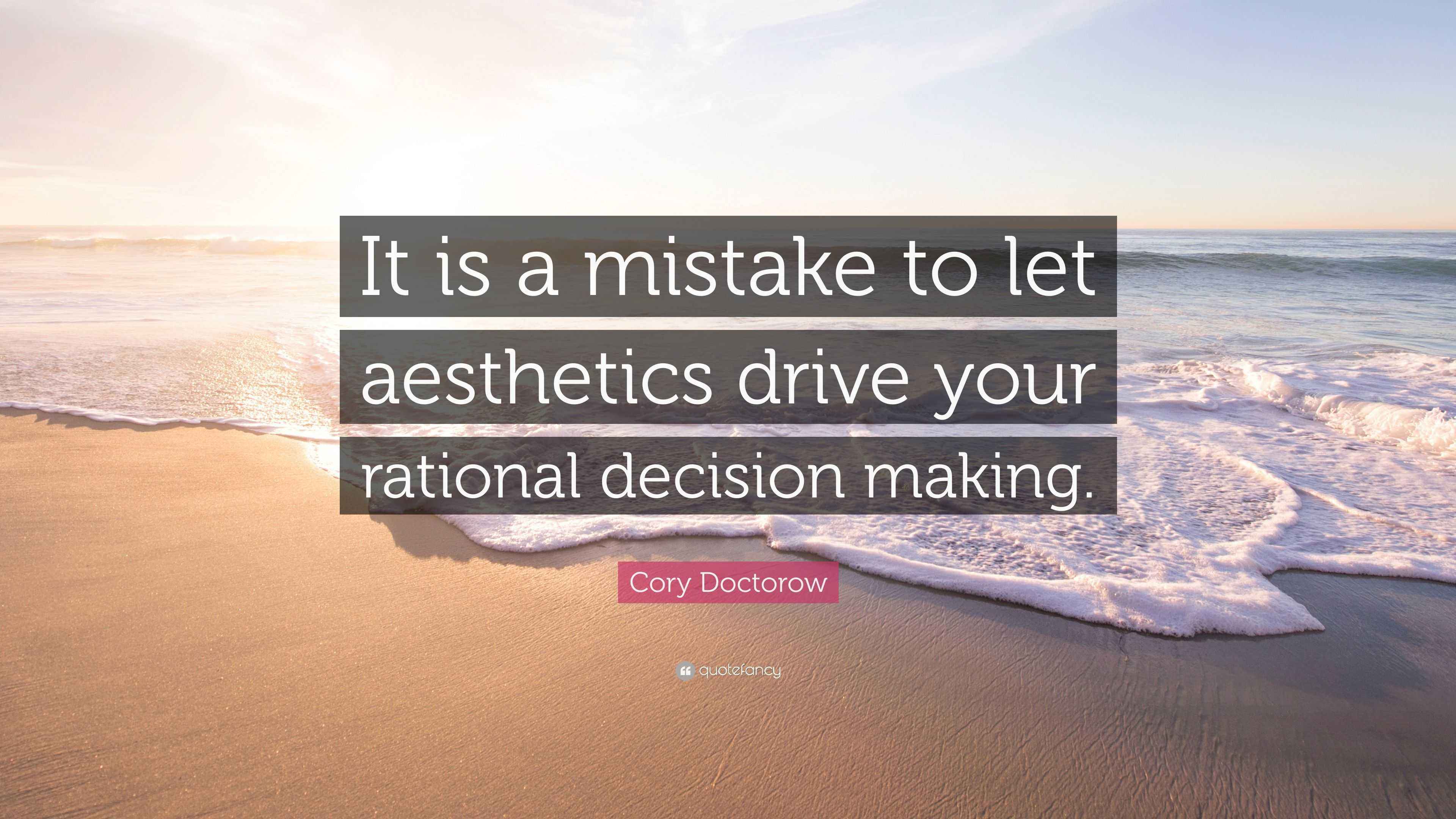 Cory Doctorow Quote: “It is a mistake to let aesthetics drive your ...