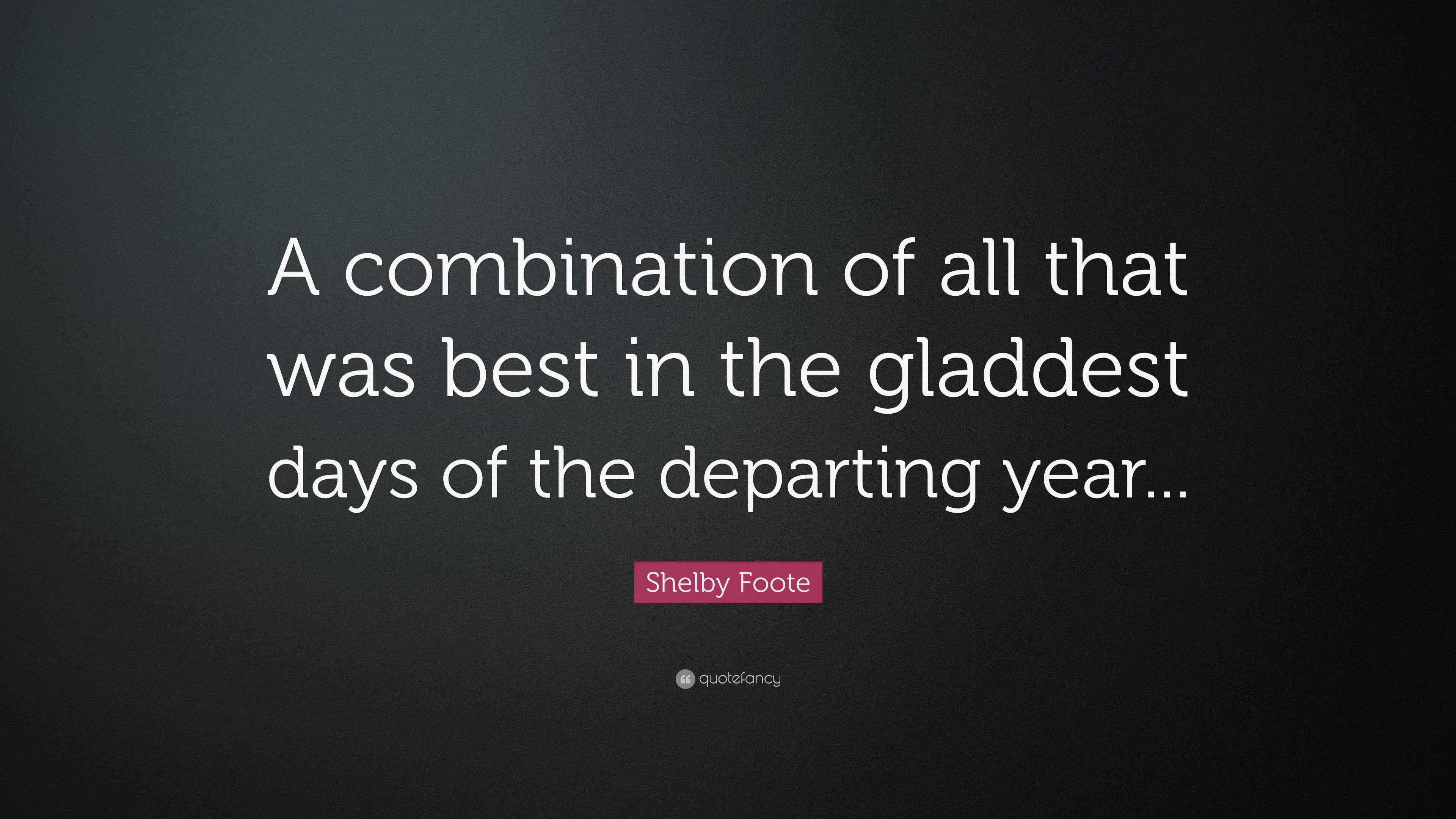 Shelby Foote Quote: “A combination of all that was best in the gladdest ...