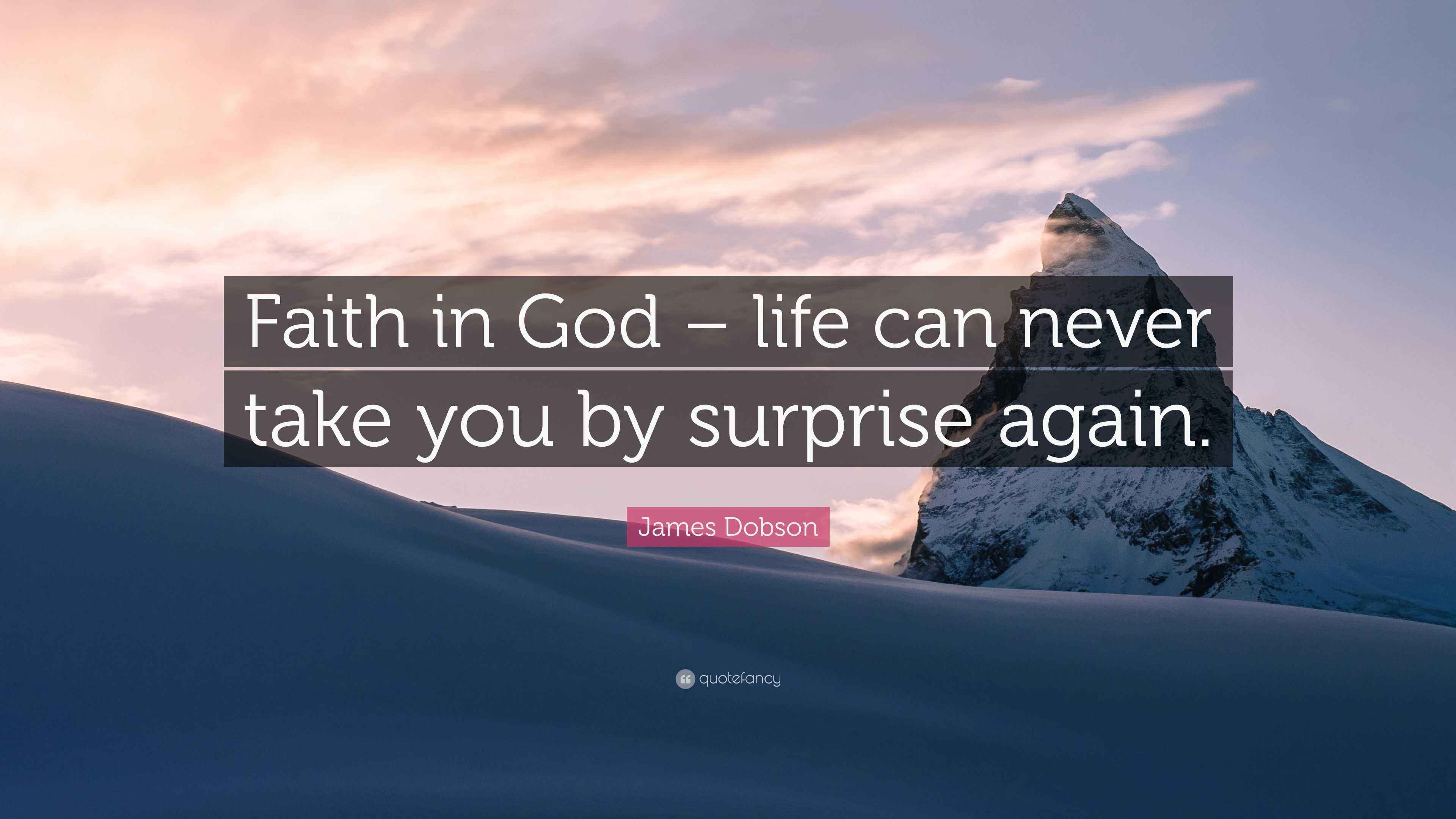 James Dobson Quote: “Faith in God – life can never take you by surprise ...