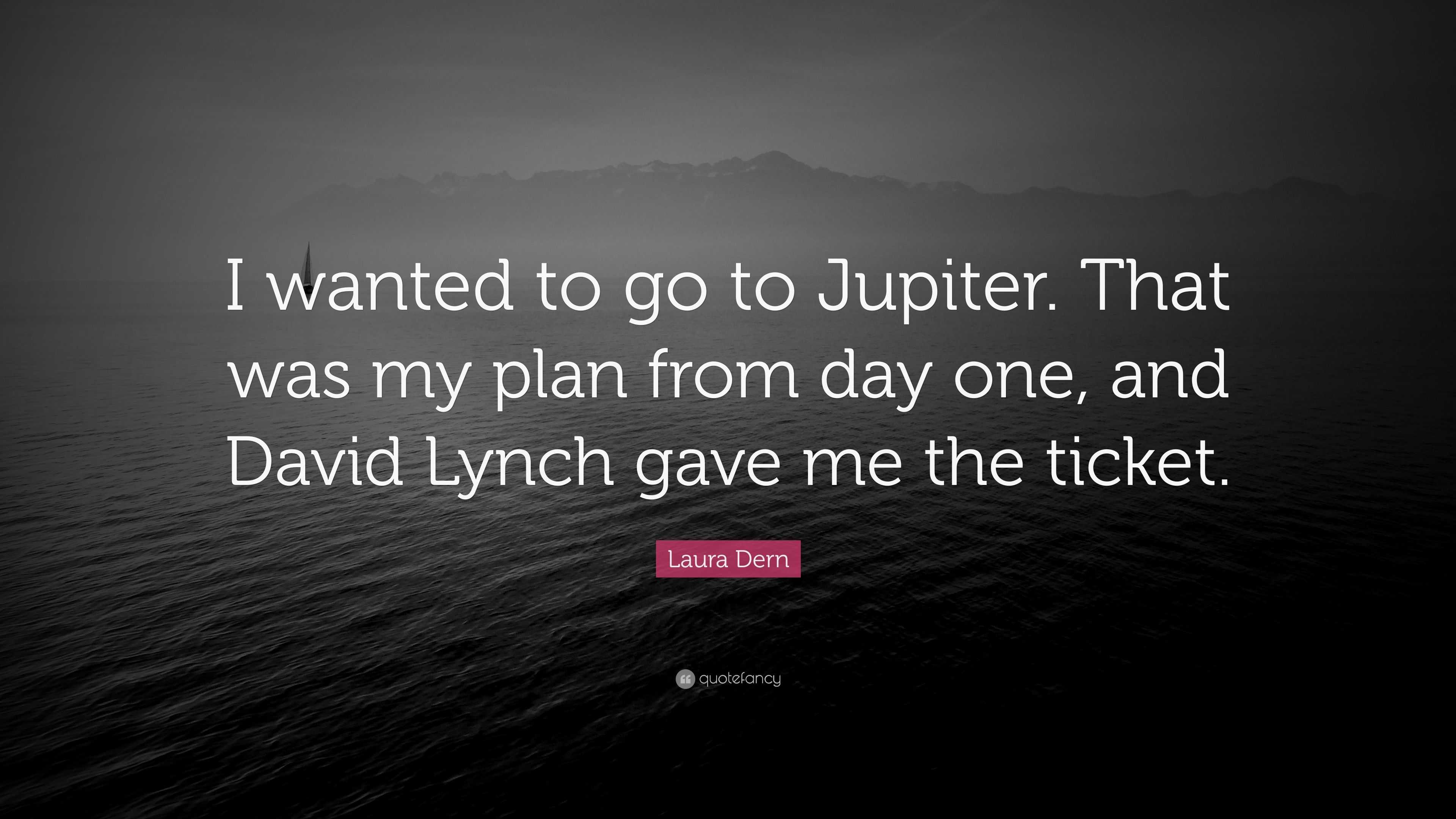 Laura Dern Quote: “I wanted to go to Jupiter. That was my plan from day ...