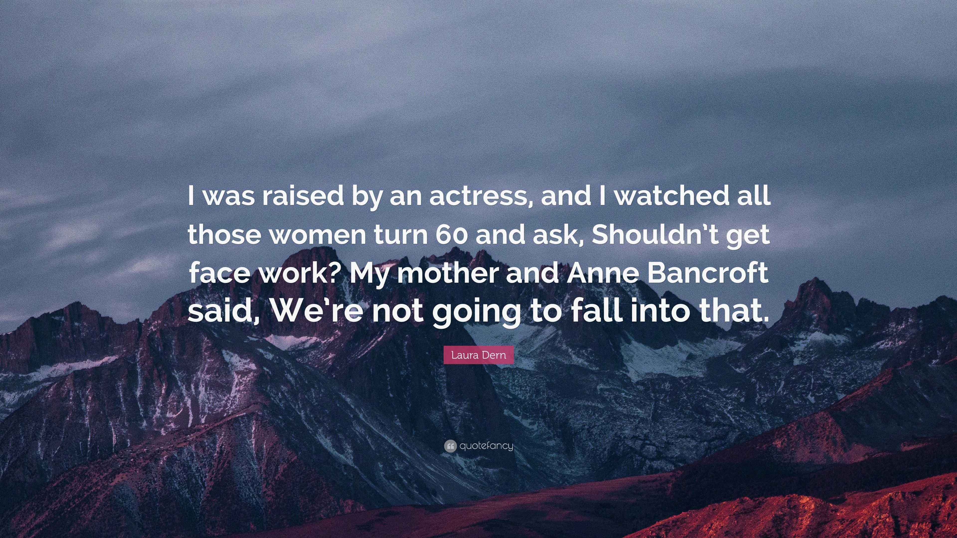 Laura Dern Quote: “I was raised by an actress, and I watched all those ...