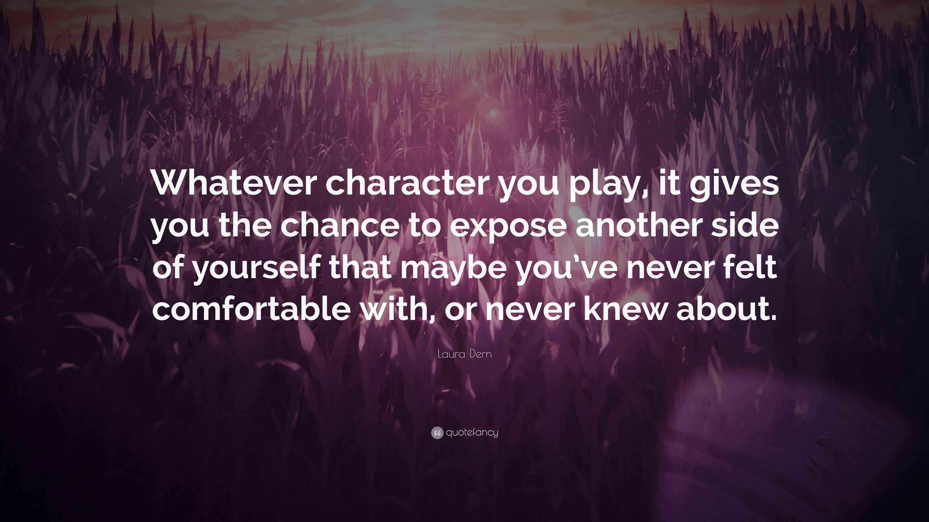 Laura Dern Quote: “Whatever character you play, it gives you the chance ...