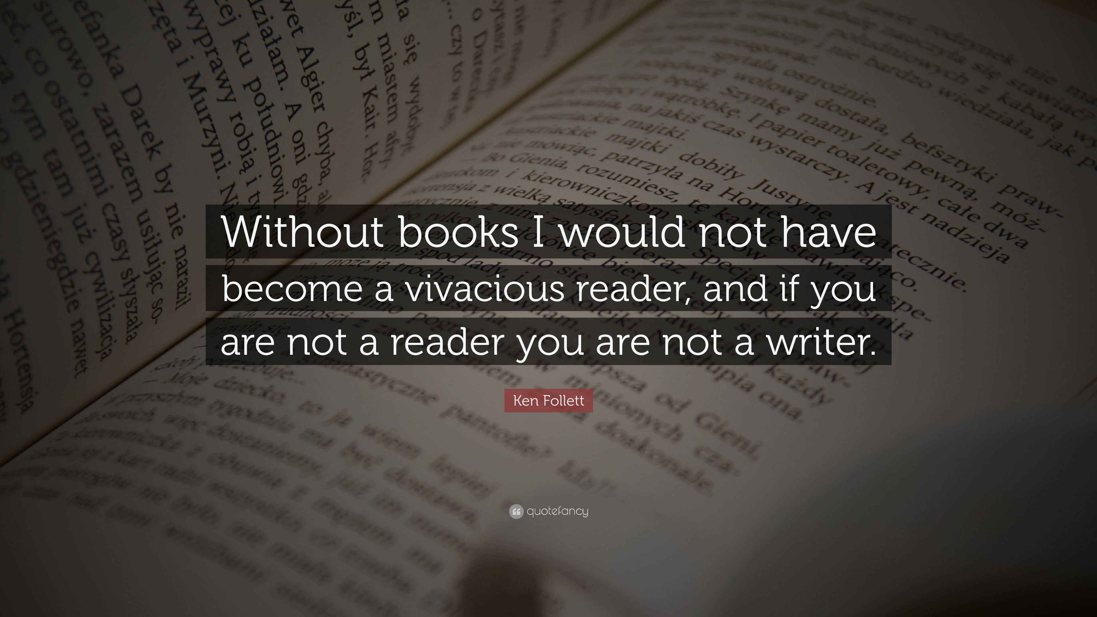 Ken Follett Quote: “Without books I would not have become a vivacious ...