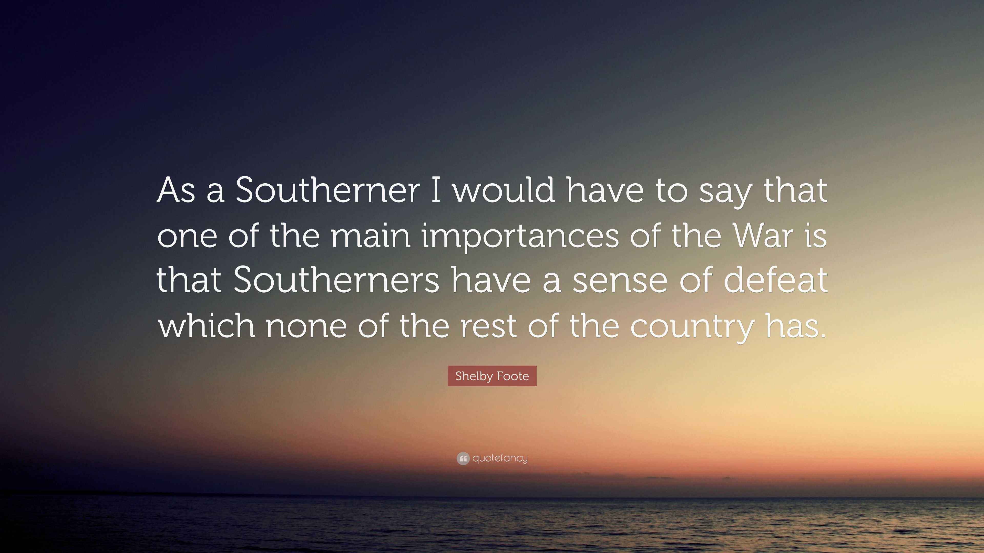Shelby Foote Quote: “As a Southerner I would have to say that one of ...