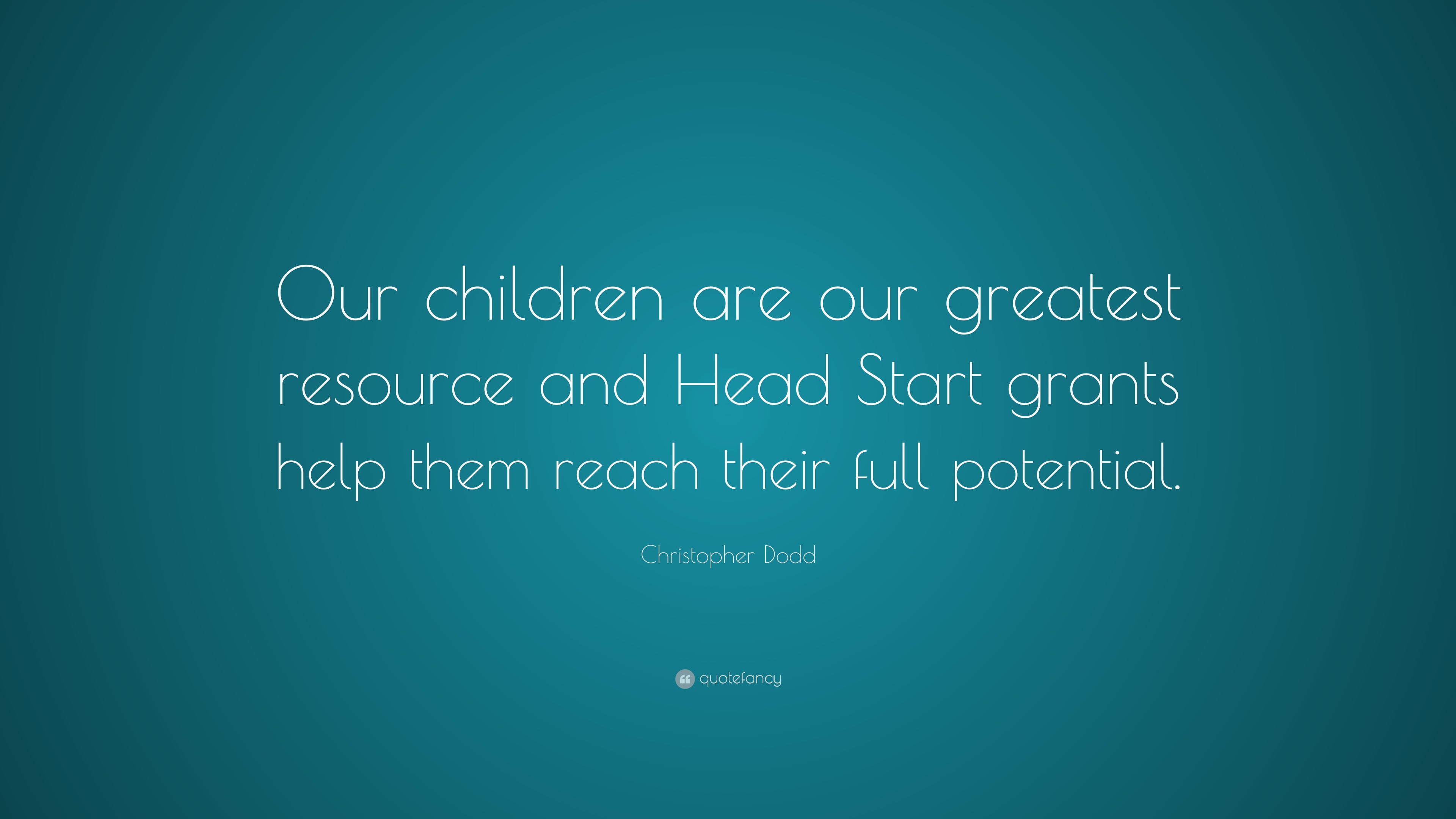 Christopher Dodd Quote: “Our children are our greatest resource and ...