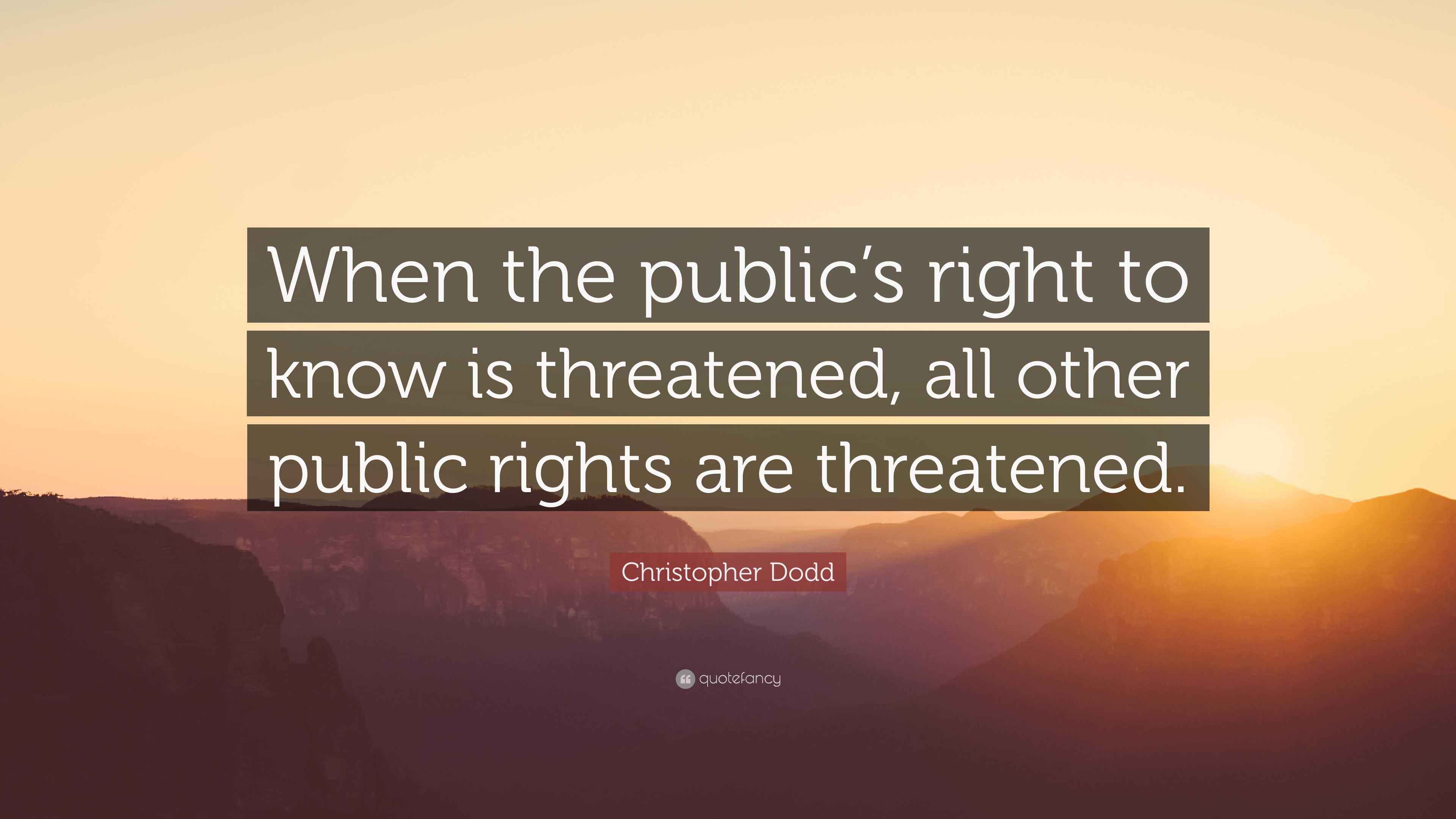 Christopher Dodd Quote: “When the public’s right to know is threatened ...