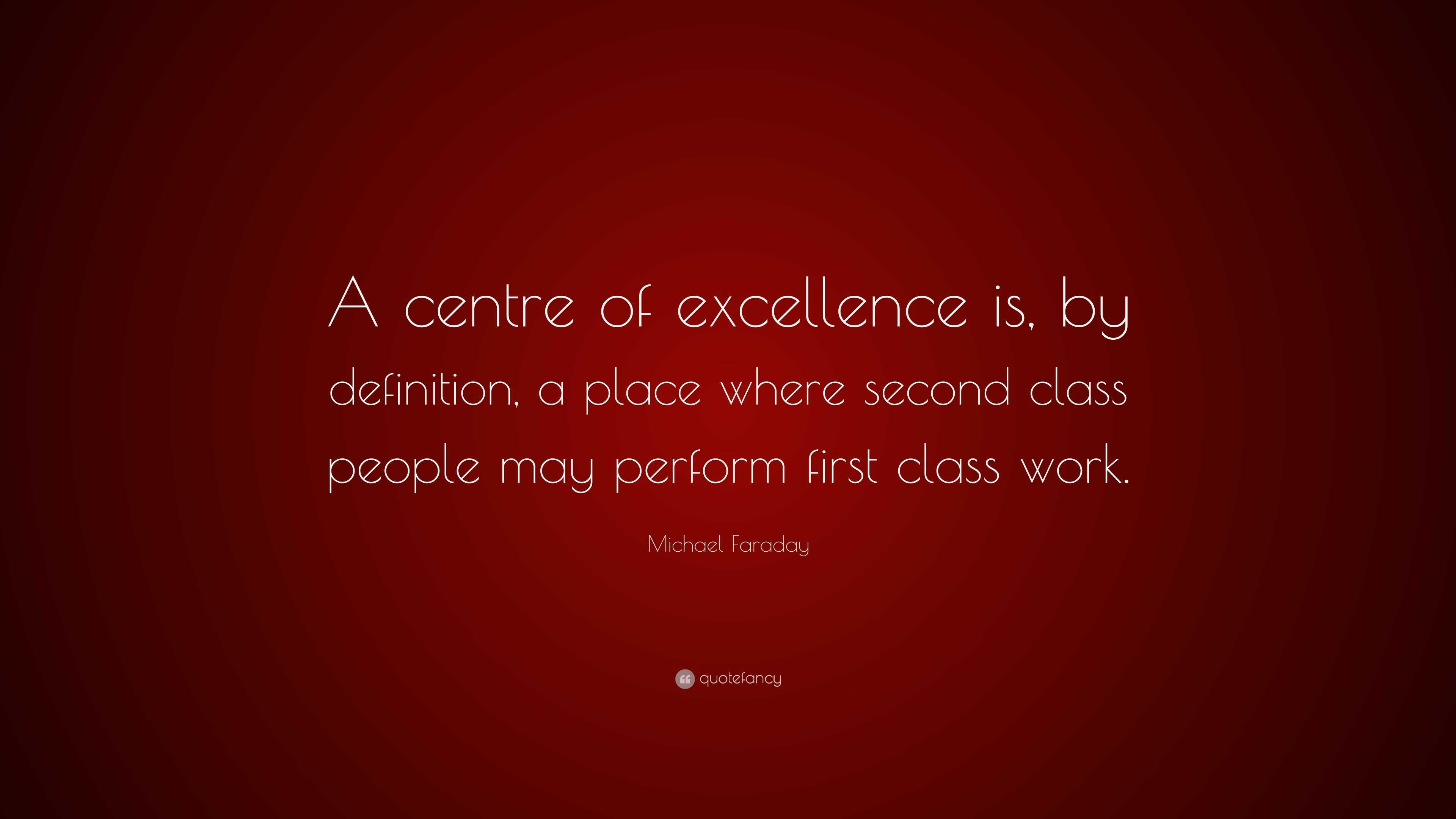 Michael Faraday Quote: “A centre of excellence is, by definition, a ...