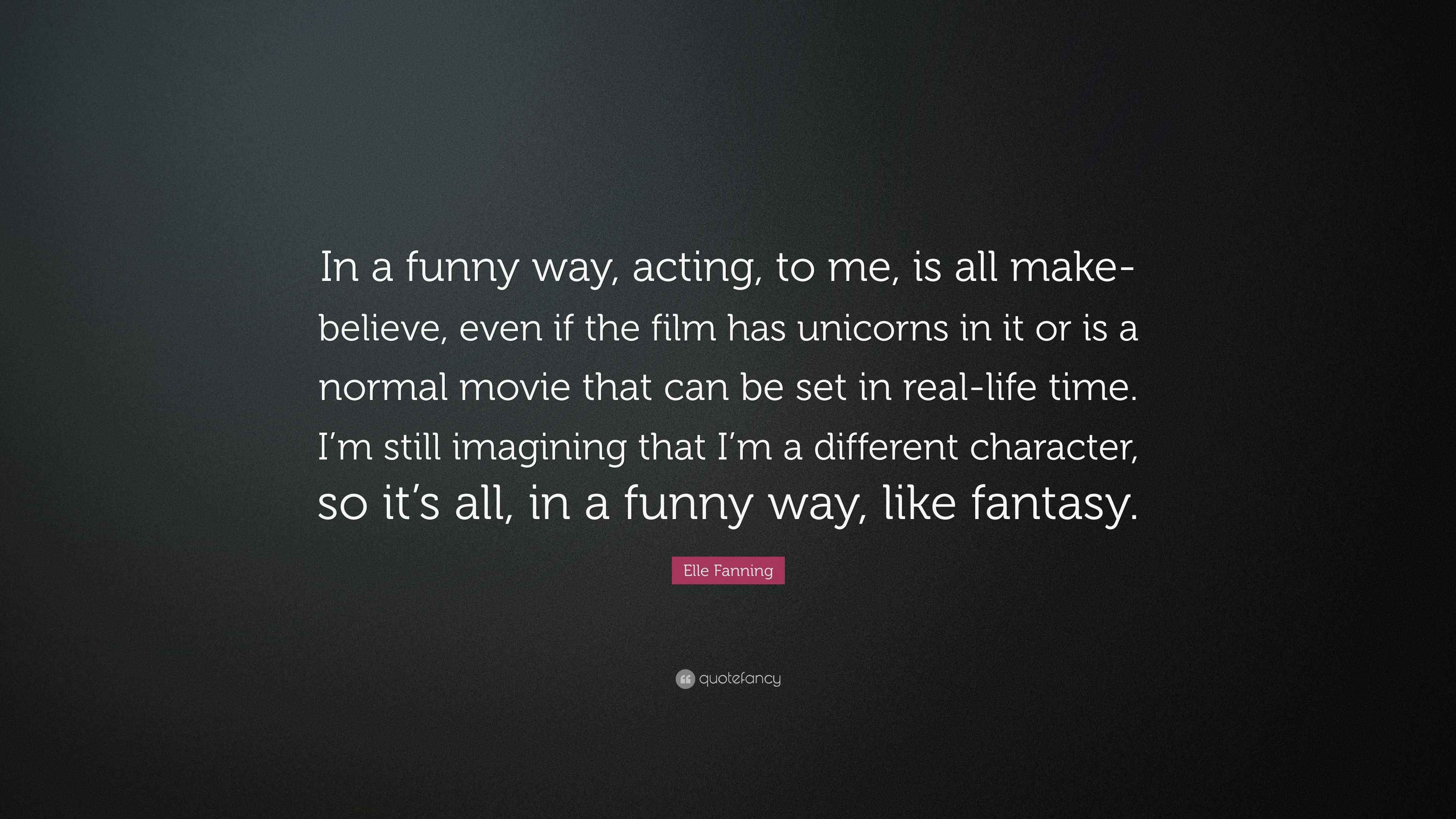 Elle Fanning Quote: “In a funny way, acting, to me, is all make-believe ...
