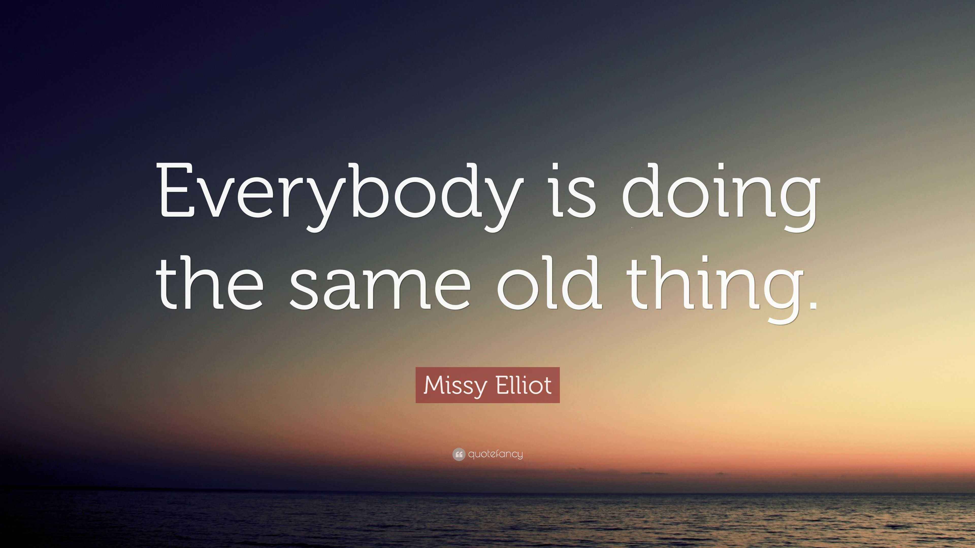 Missy Elliot Quote: “Everybody is doing the same old thing.”