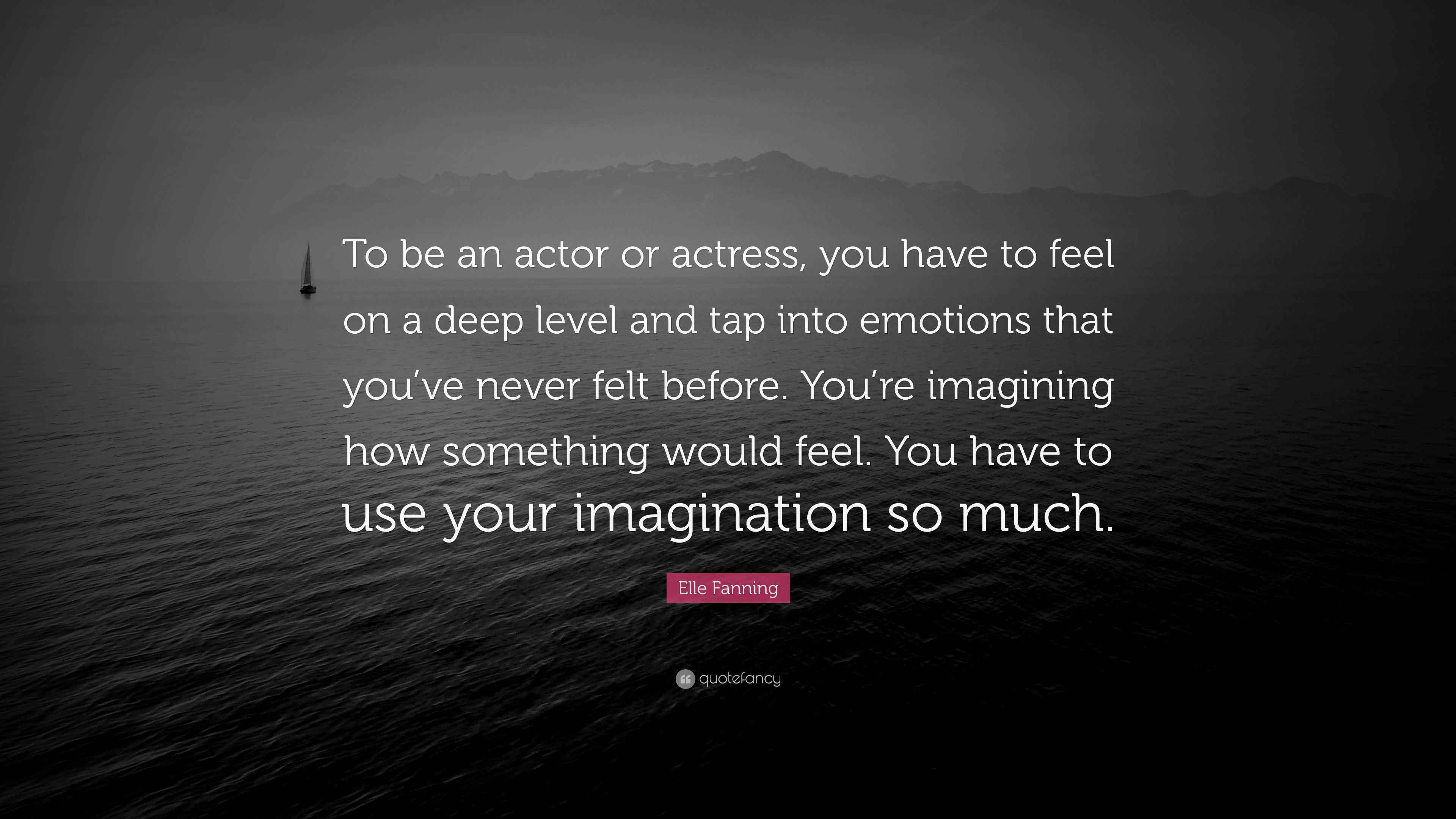 Elle Fanning Quote: “To be an actor or actress, you have to feel on a ...