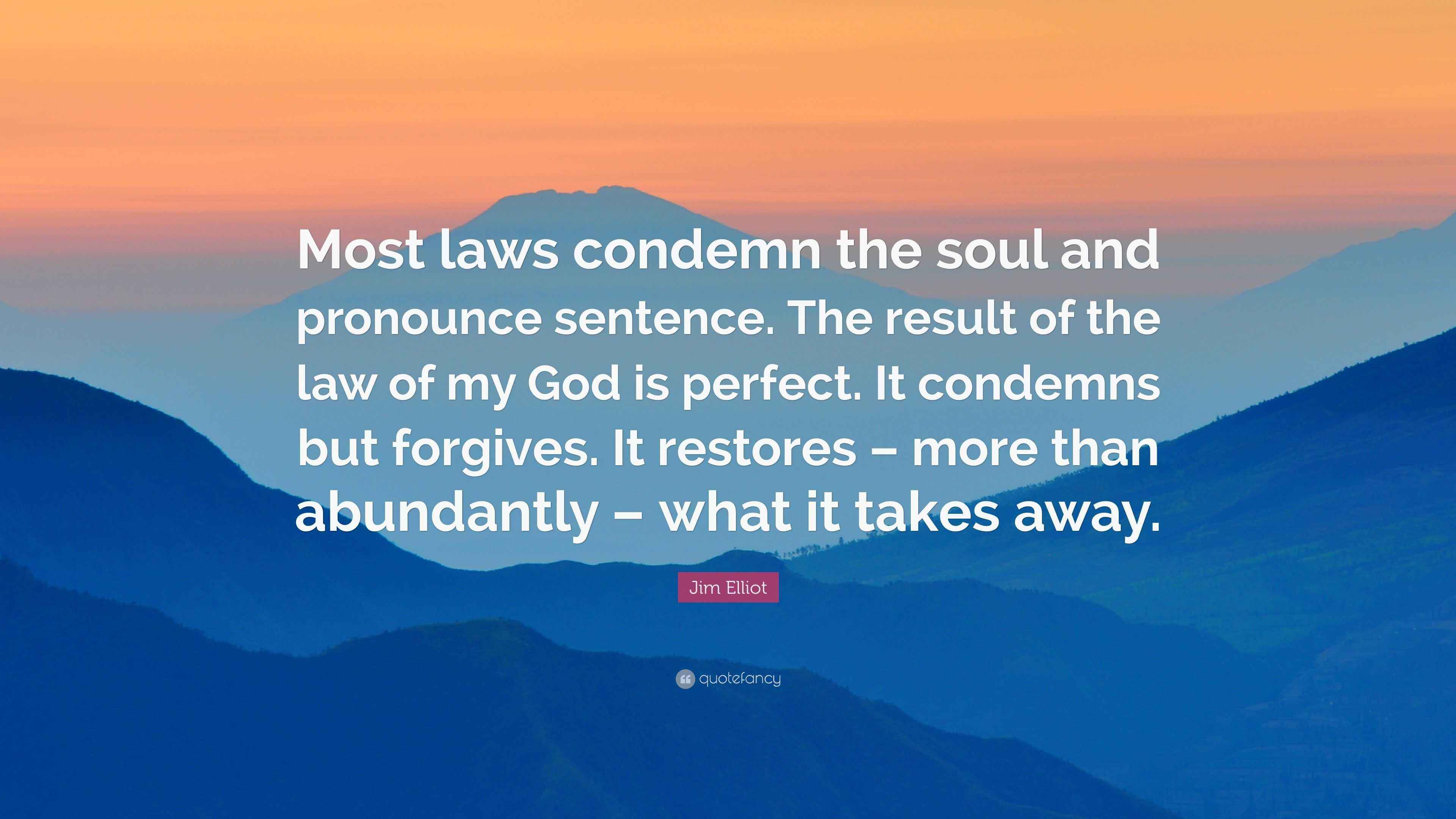 Jim Elliot Quote: “Most laws condemn the soul and pronounce sentence ...