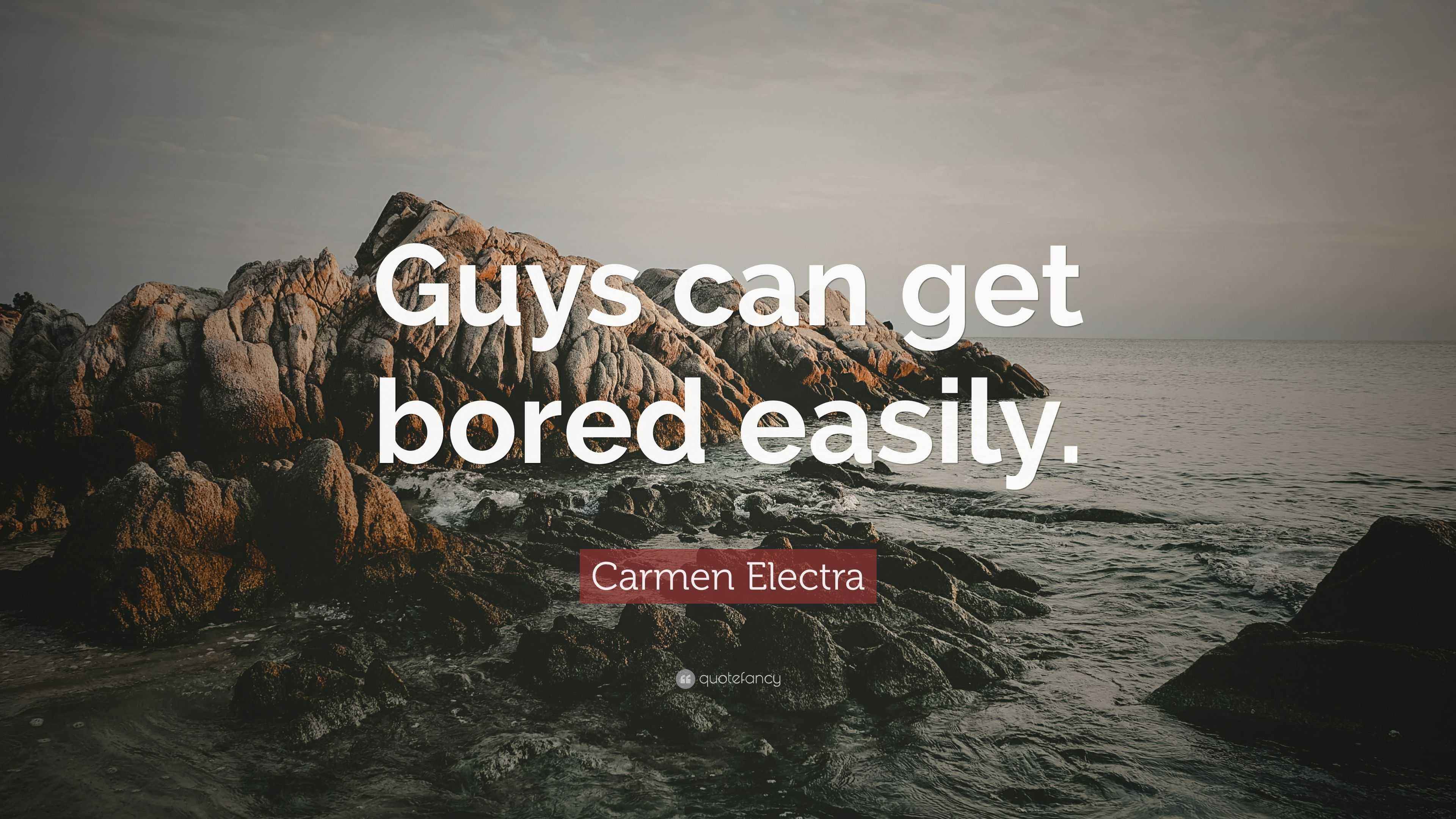 Carmen Electra Quote: “Guys can get bored easily.”