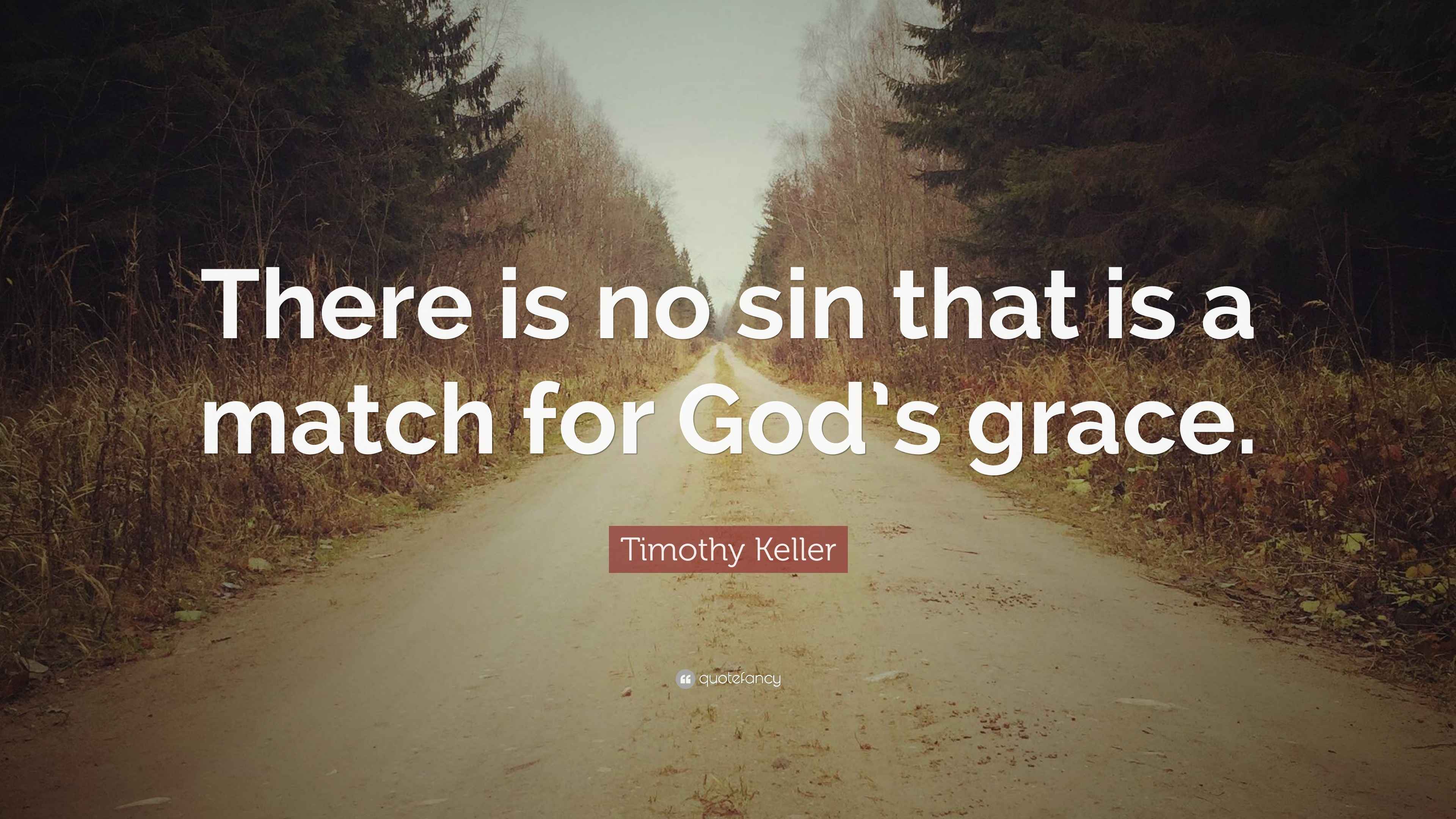 Timothy Keller Quote: “There is no sin that is a match for God’s grace.”