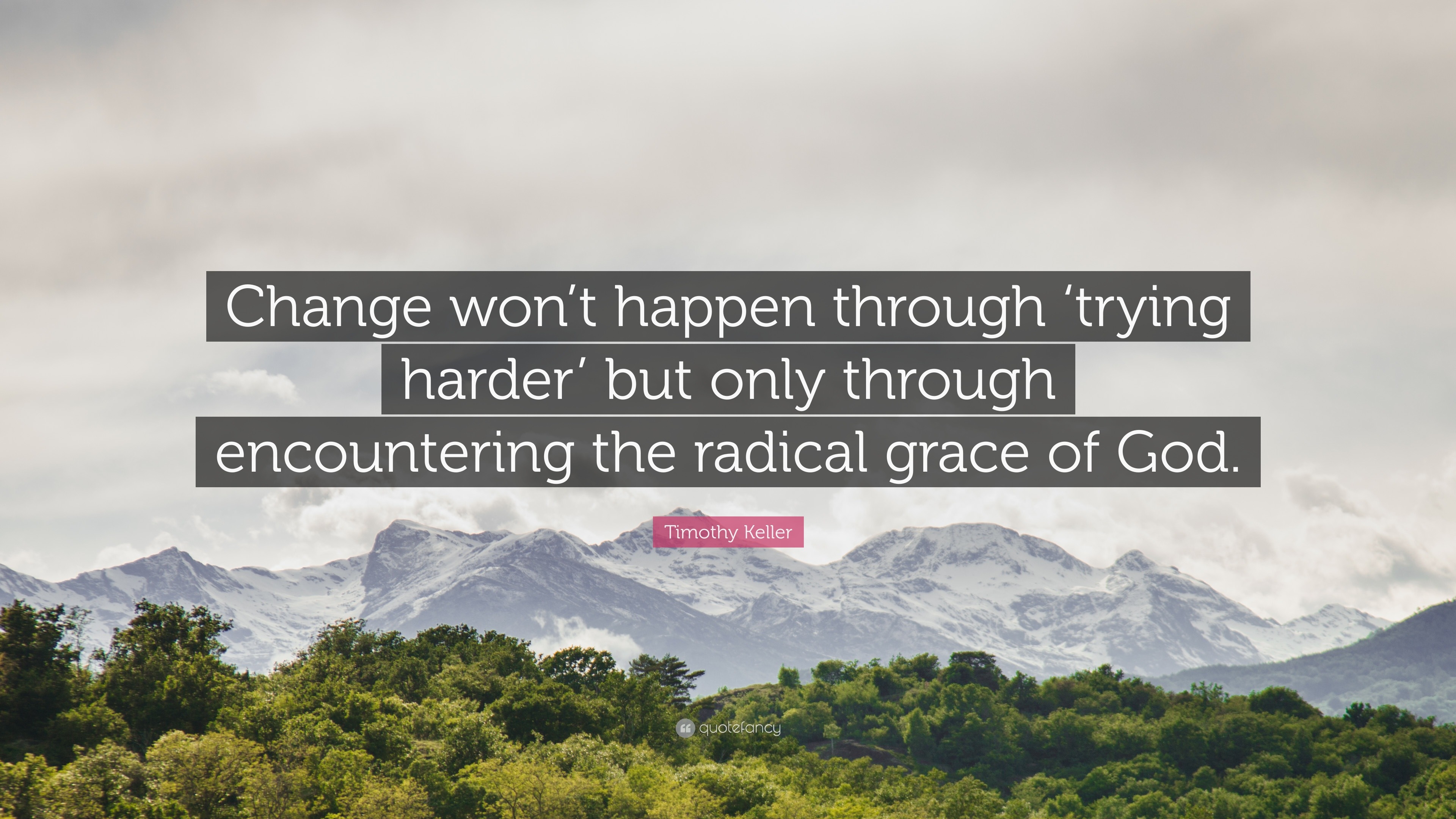 Timothy Keller Quote: “Change won’t happen through ‘trying harder’ but ...