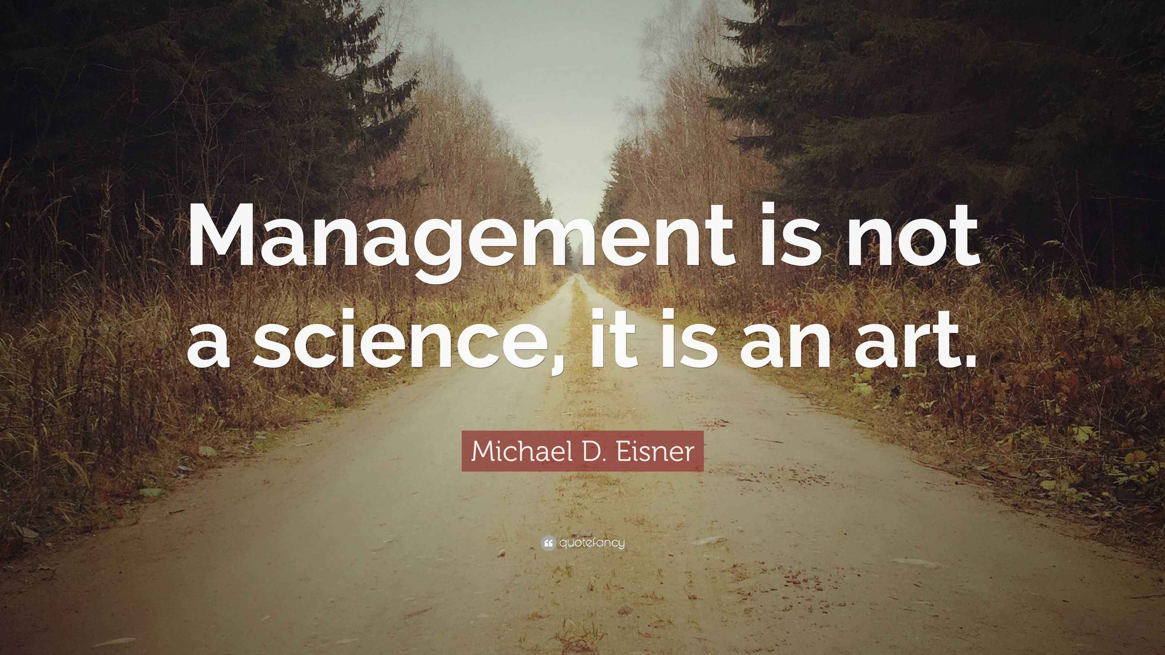 Michael D. Eisner Quote: “Management is not a science, it is an art.”