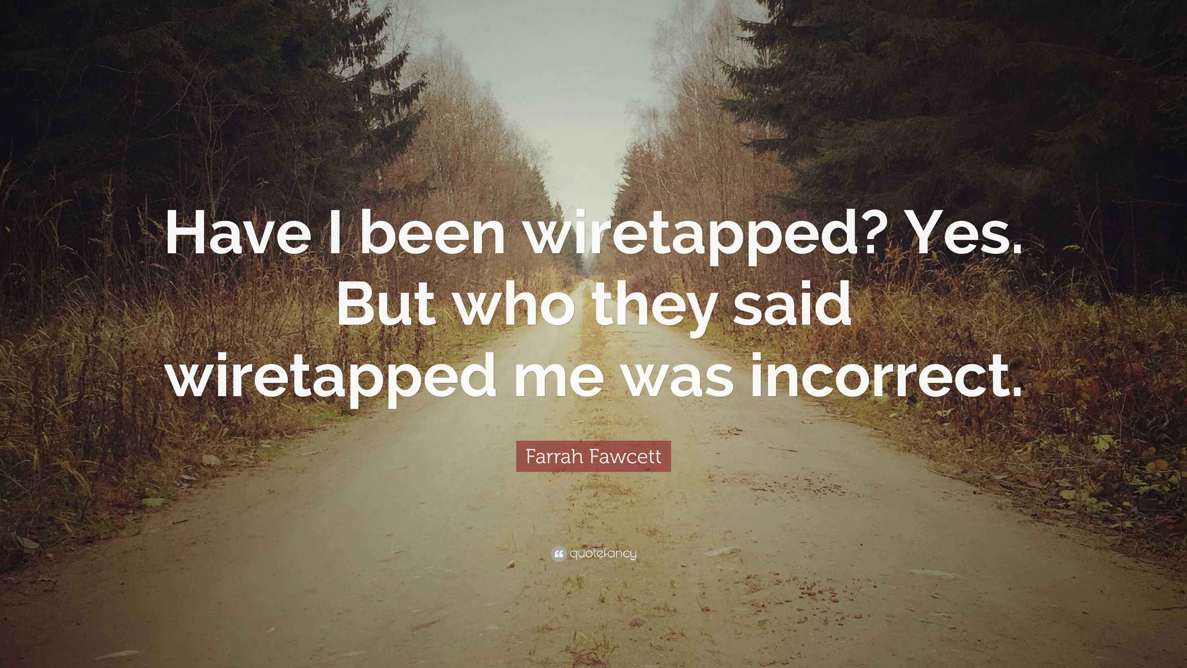 Farrah Fawcett Quote: “Have I been wiretapped? Yes. But who they said ...