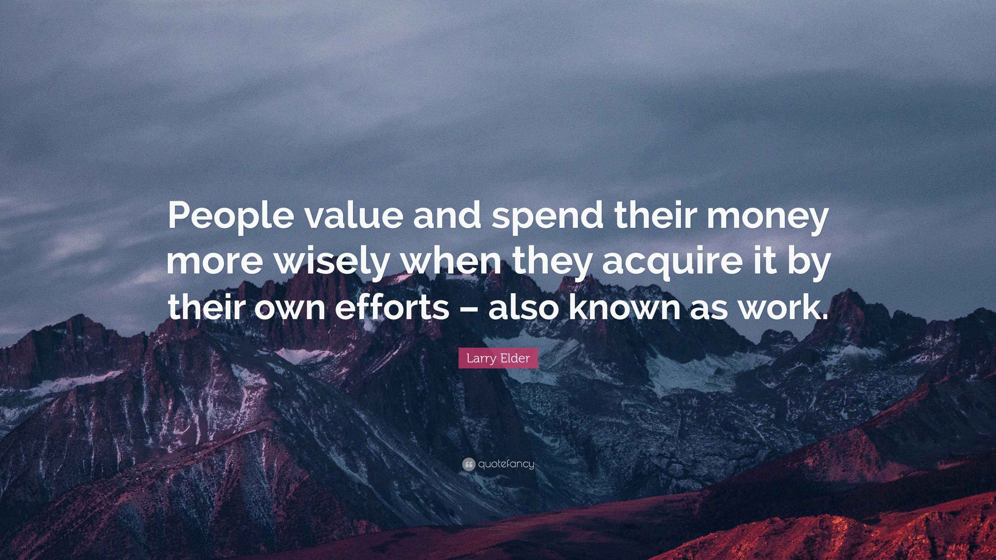 Larry Elder Quote: “People value and spend their money more wisely when ...