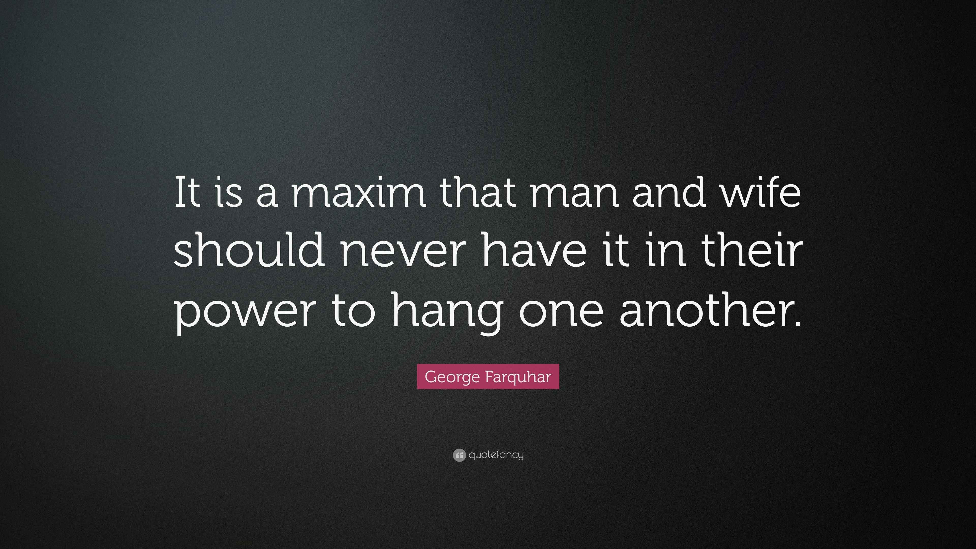 George Farquhar Quote: “It is a maxim that man and wife should never ...