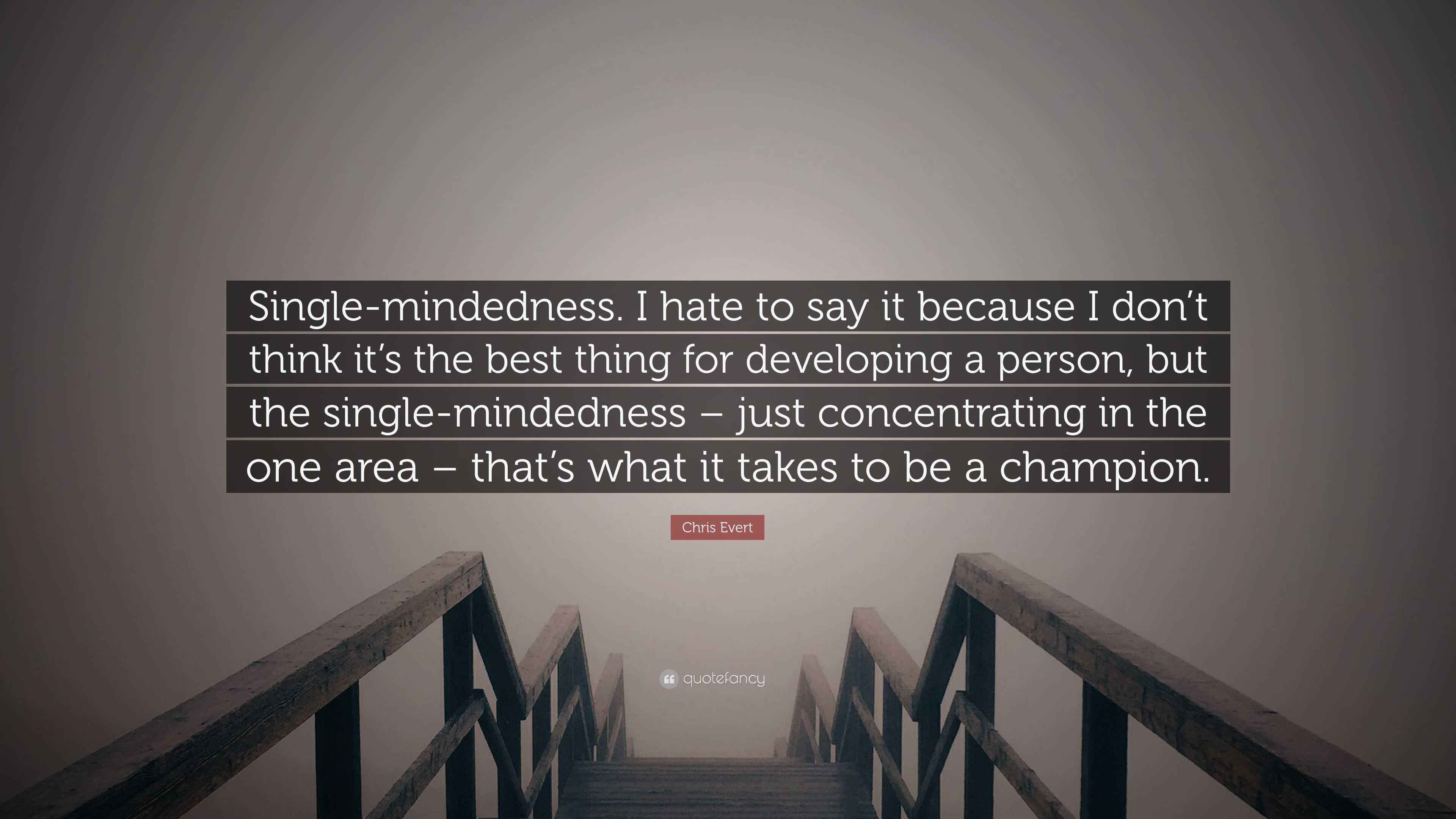 Chris Evert Quote: “Single-mindedness. I hate to say it because I don’t ...