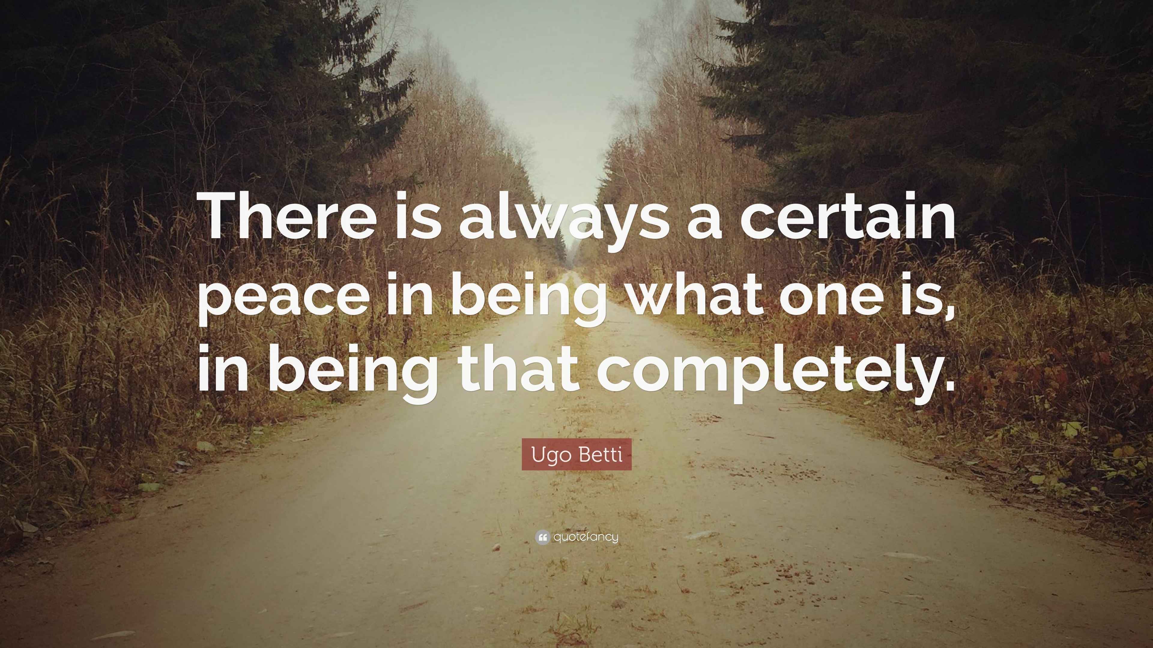 Ugo Betti Quote: “There is always a certain peace in being what one is ...