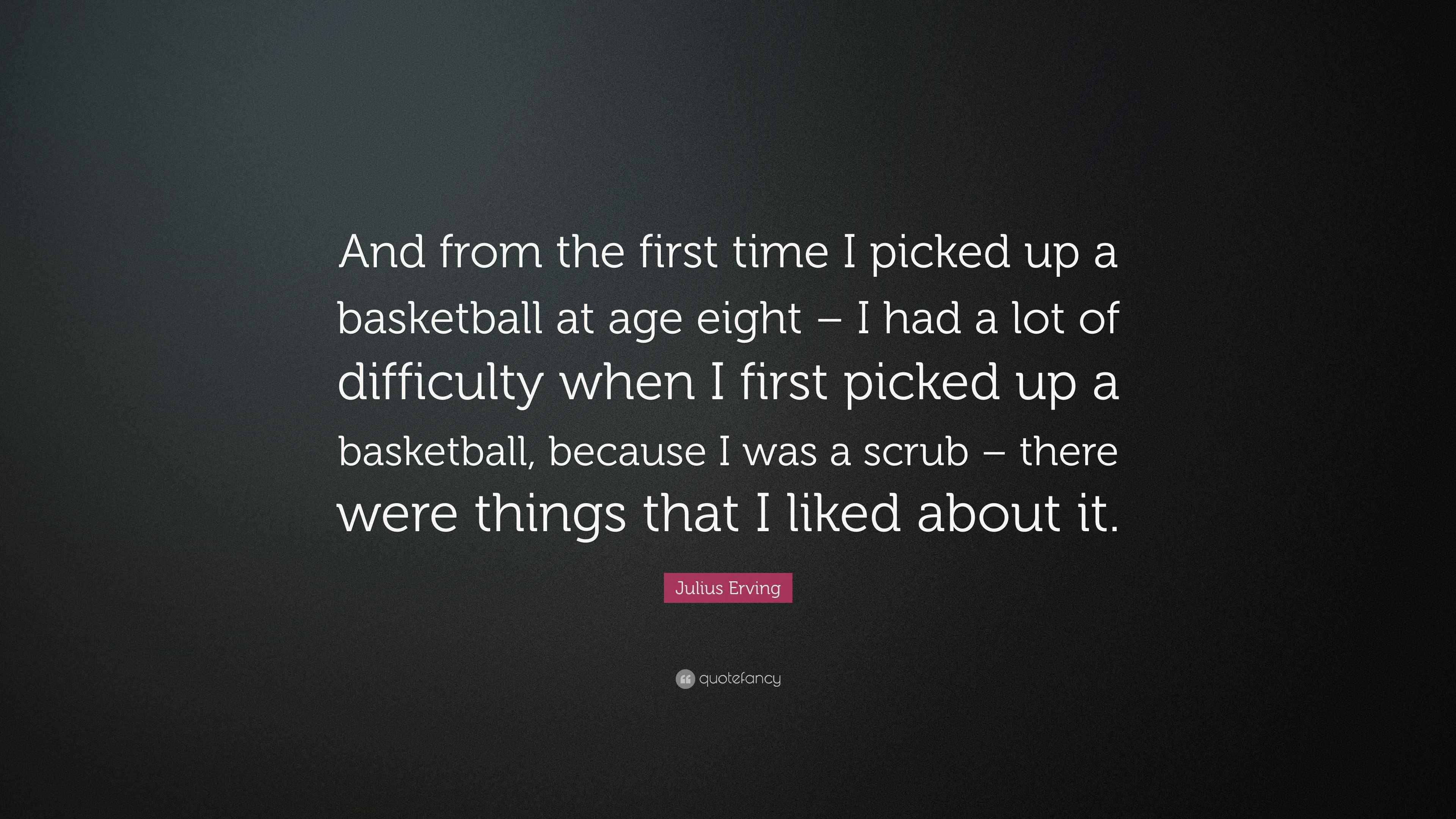 Julius Erving Quote: “And from the first time I picked up a basketball ...