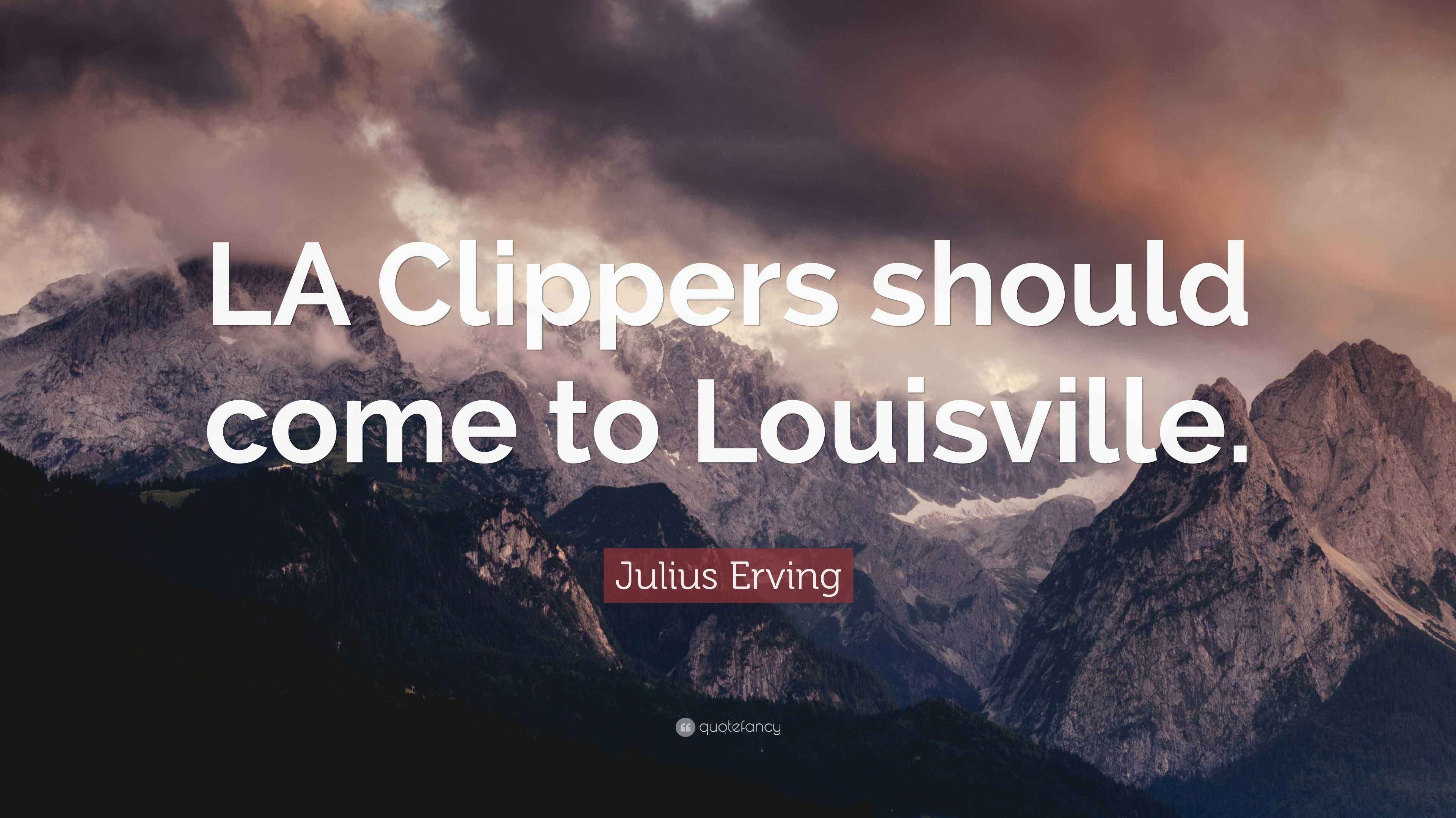 Julius Erving Quote: “LA Clippers should come to Louisville.”
