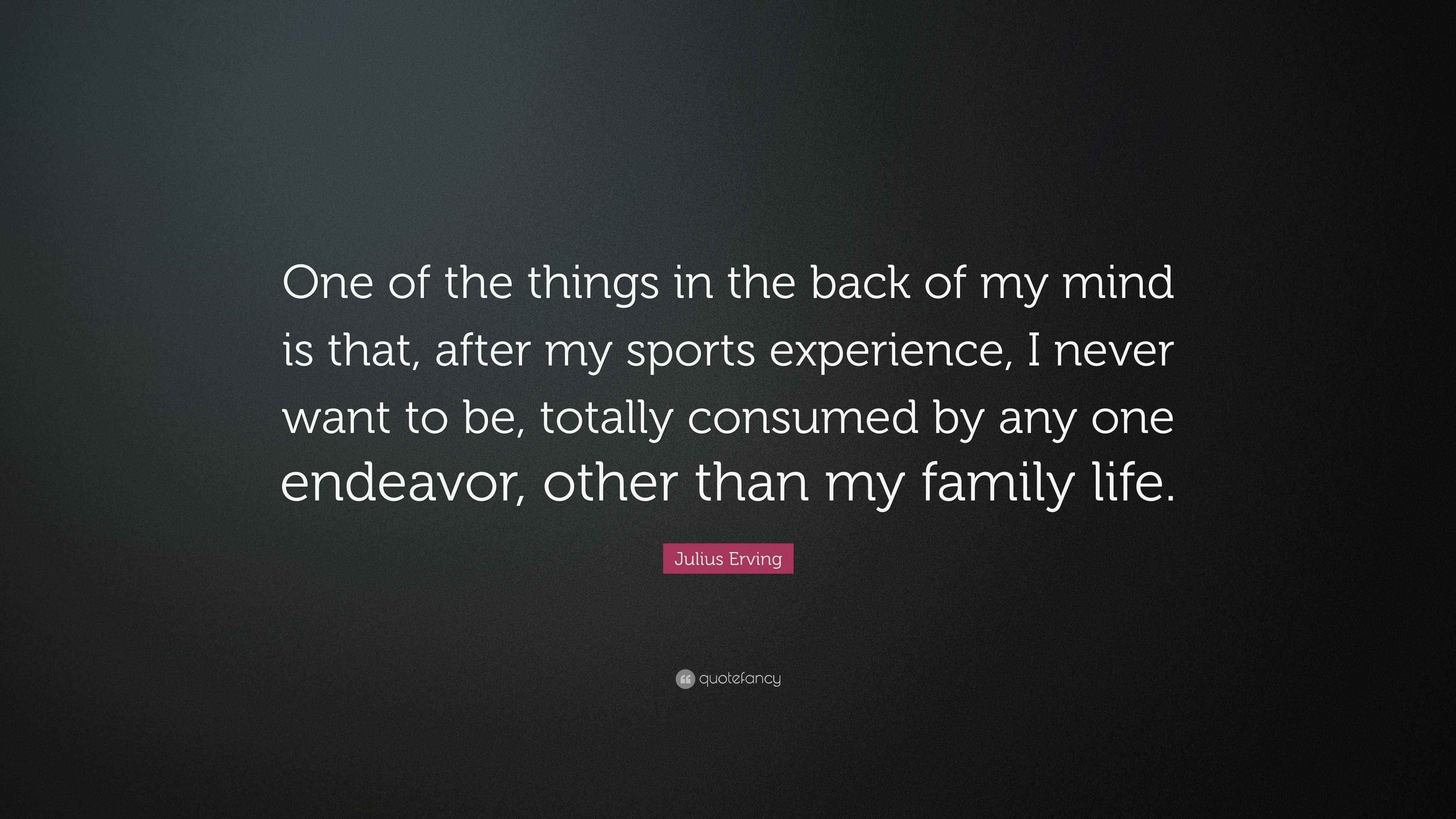 Julius Erving Quote: “One of the things in the back of my mind is that ...