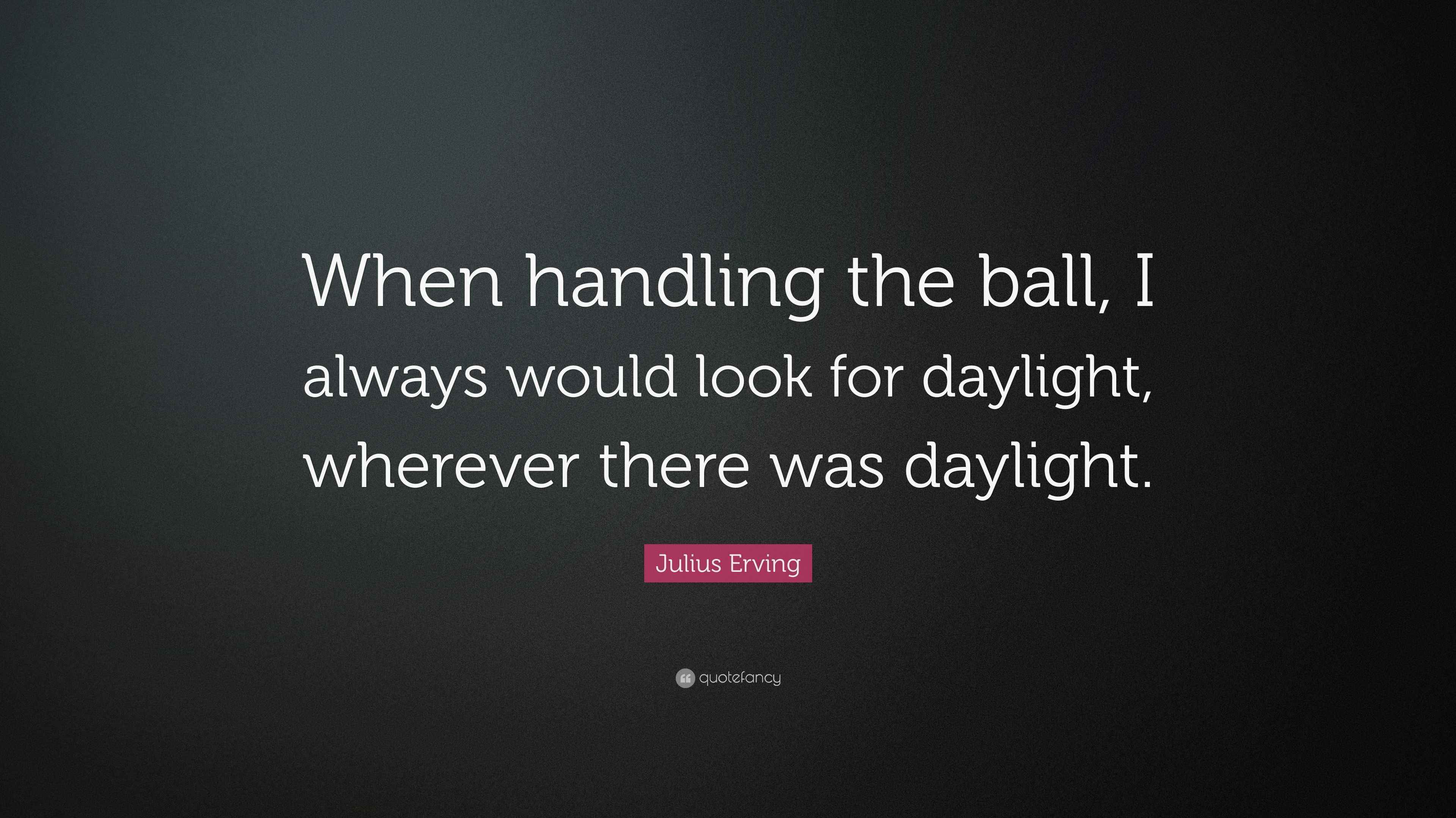 Julius Erving Quote: “When handling the ball, I always would look for ...