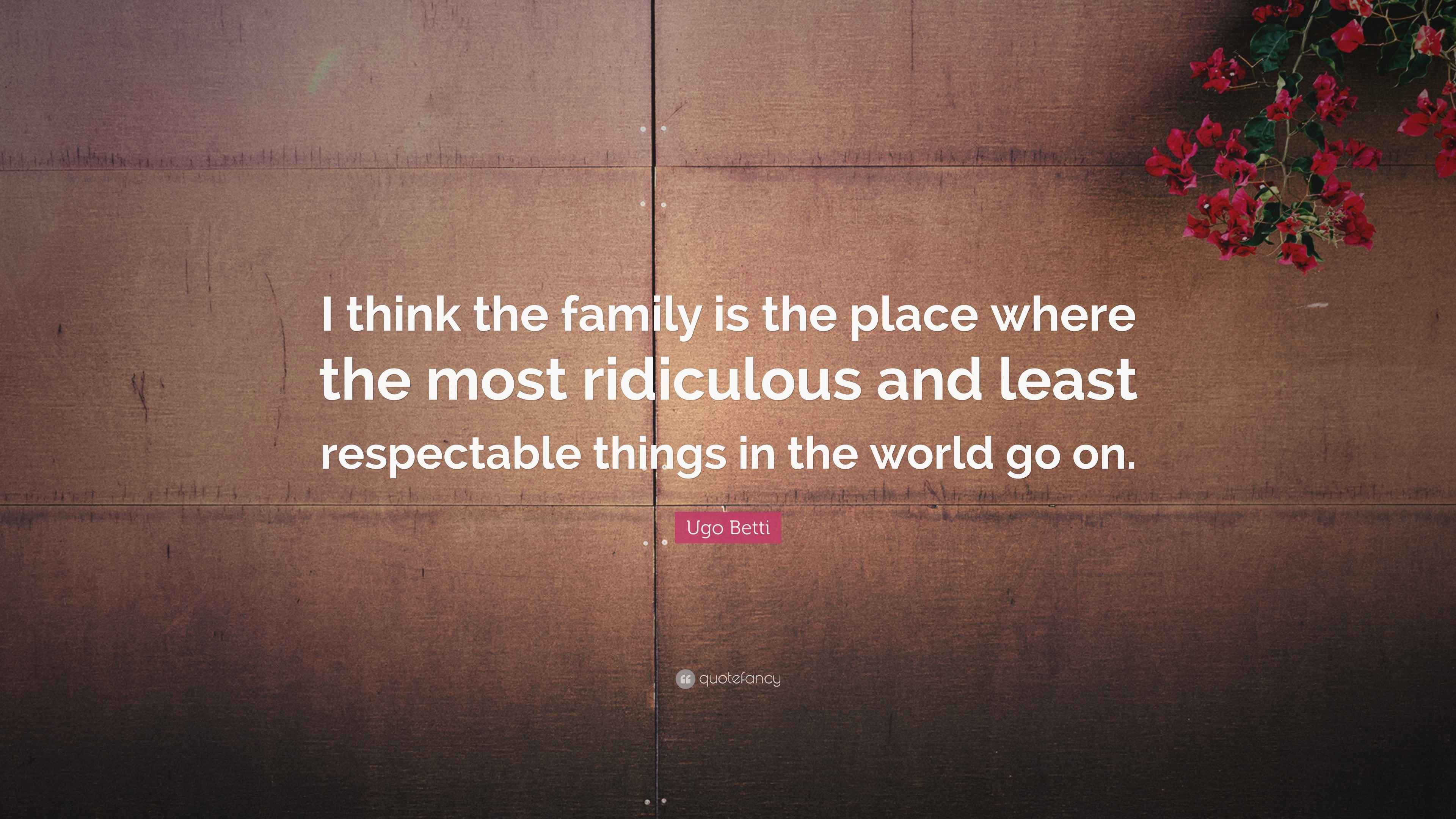 Ugo Betti Quote: “I think the family is the place where the most ...