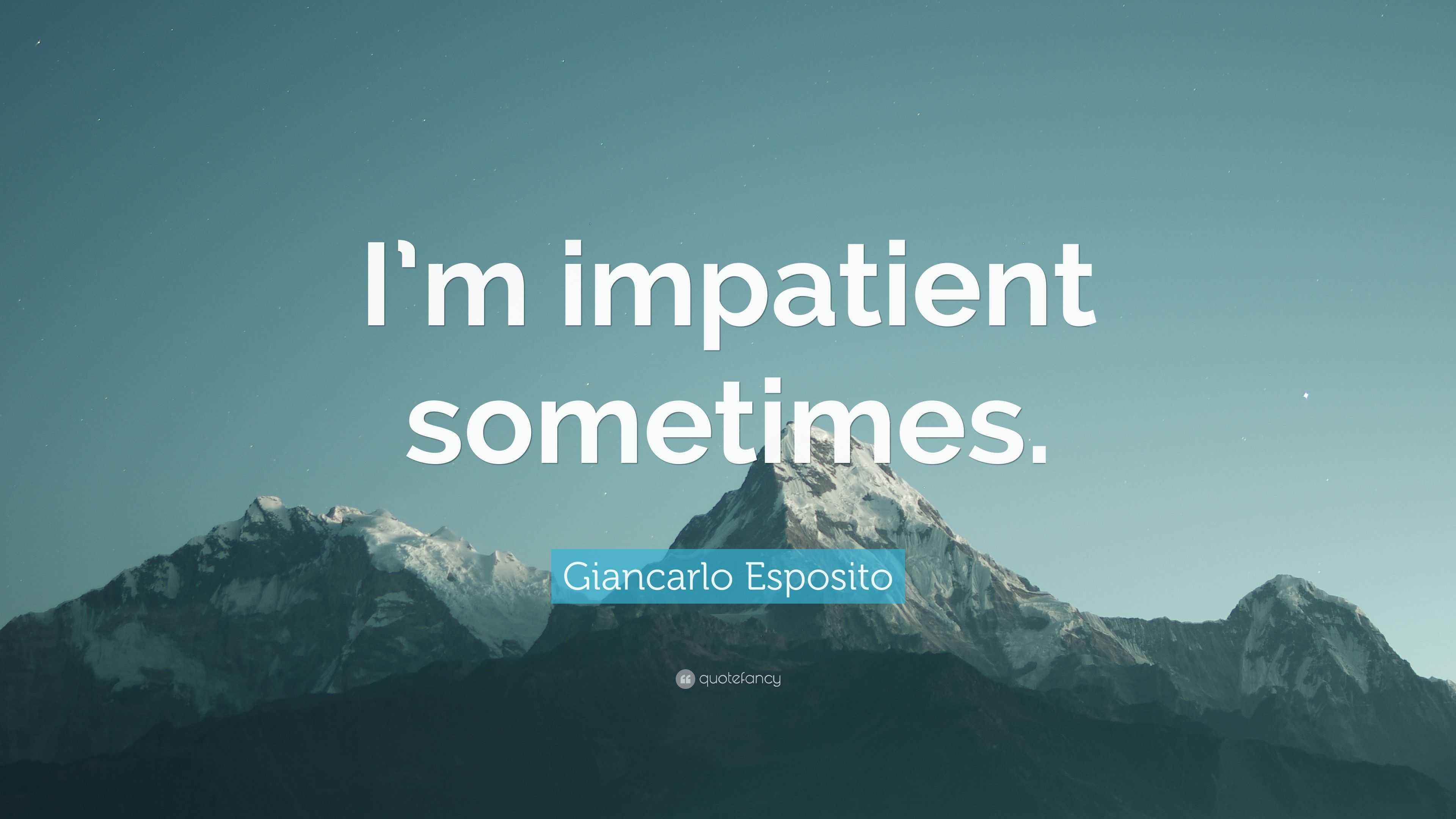 Giancarlo Esposito Quote: “I’m impatient sometimes.”