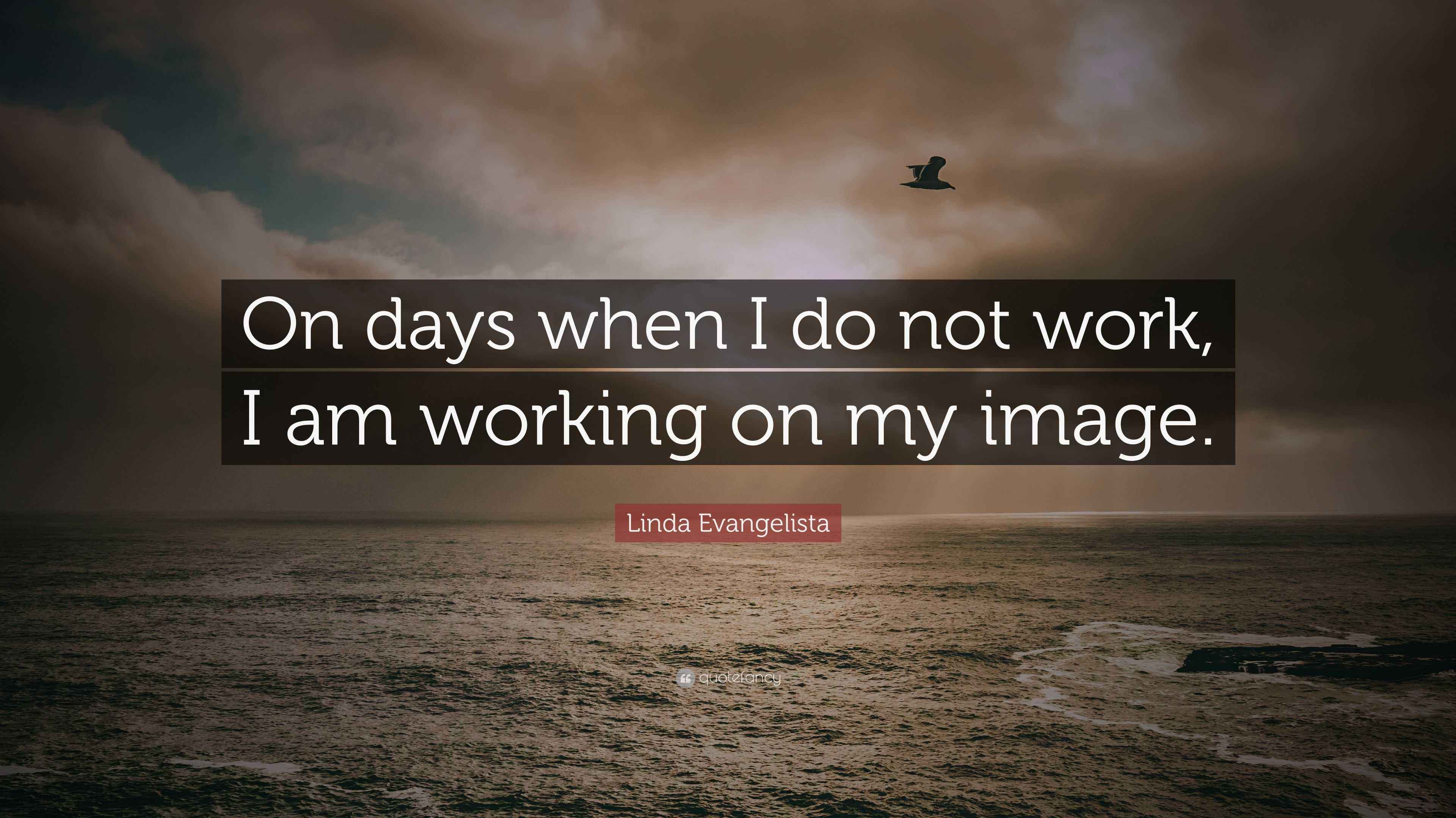 Linda Evangelista Quote: “On days when I do not work, I am working on ...