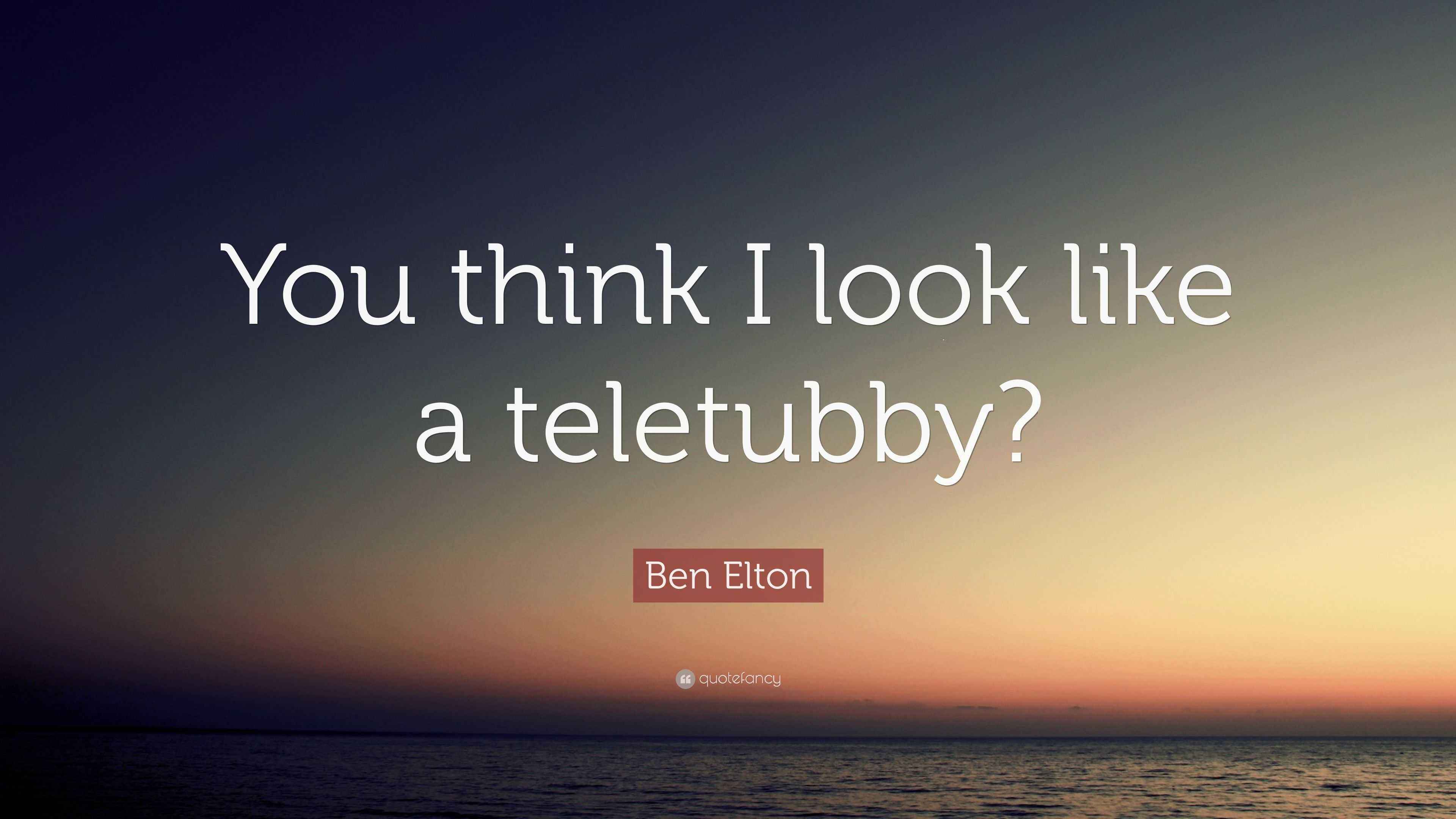 Ben Elton Quote: “You think I look like a teletubby?”