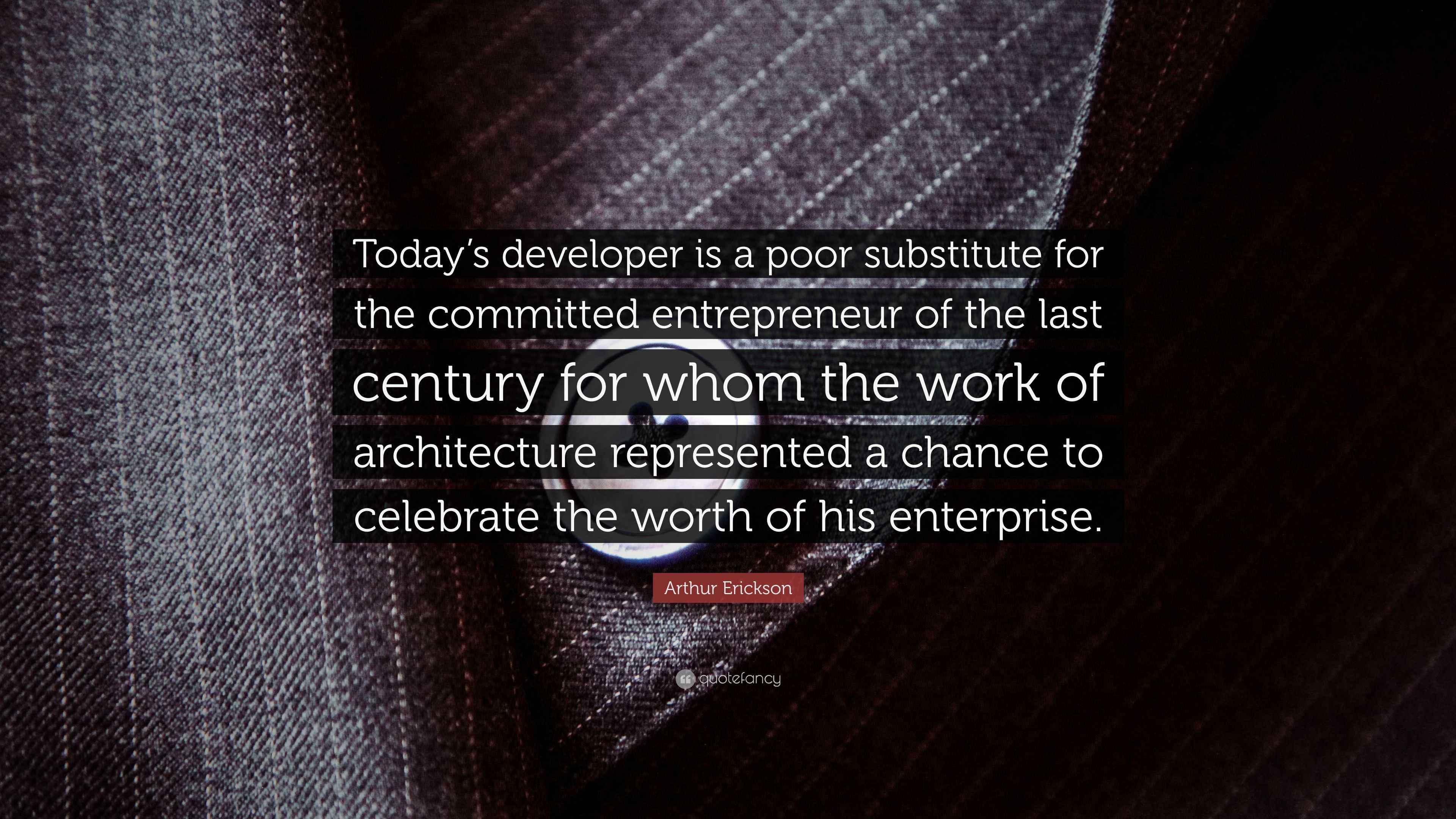 Arthur Erickson Quote: “Today’s developer is a poor substitute for the ...