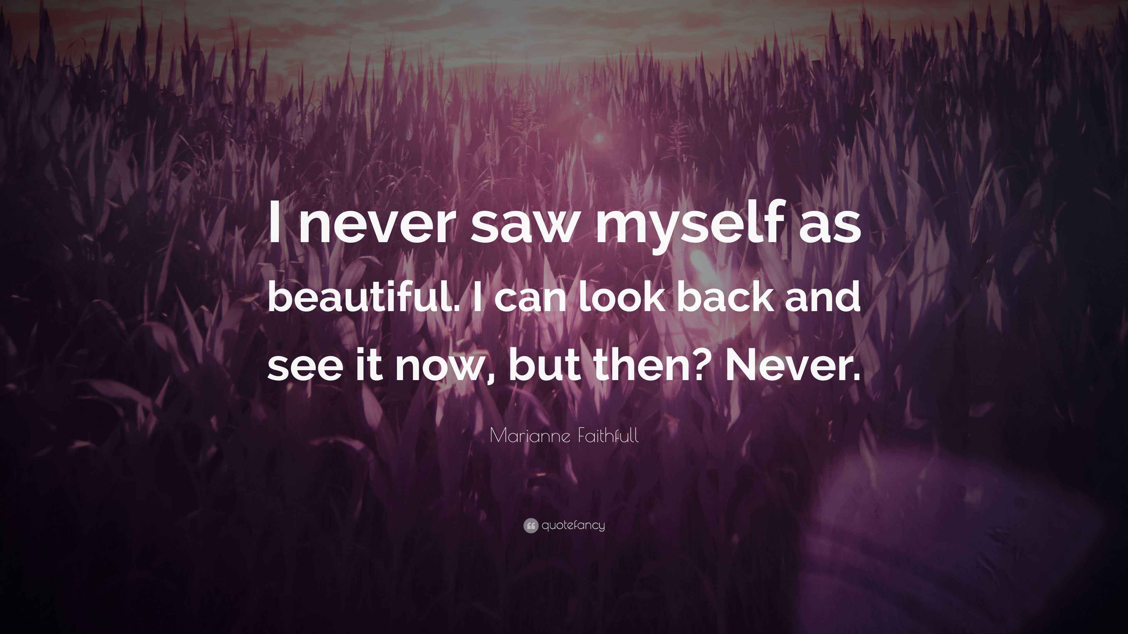 Marianne Faithfull Quote: “I never saw myself as beautiful. I can look ...