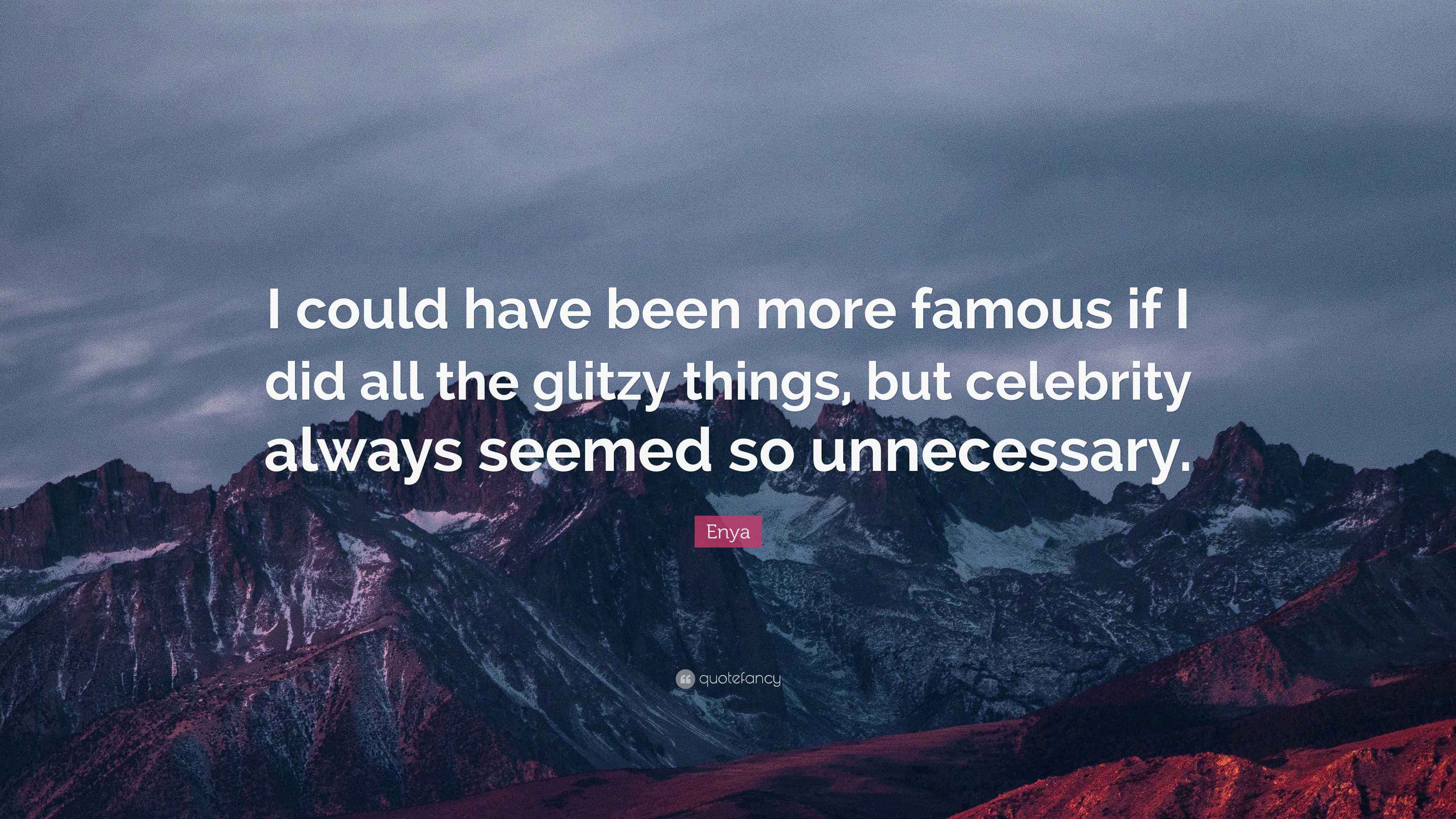 Enya Quote: “I could have been more famous if I did all the glitzy ...