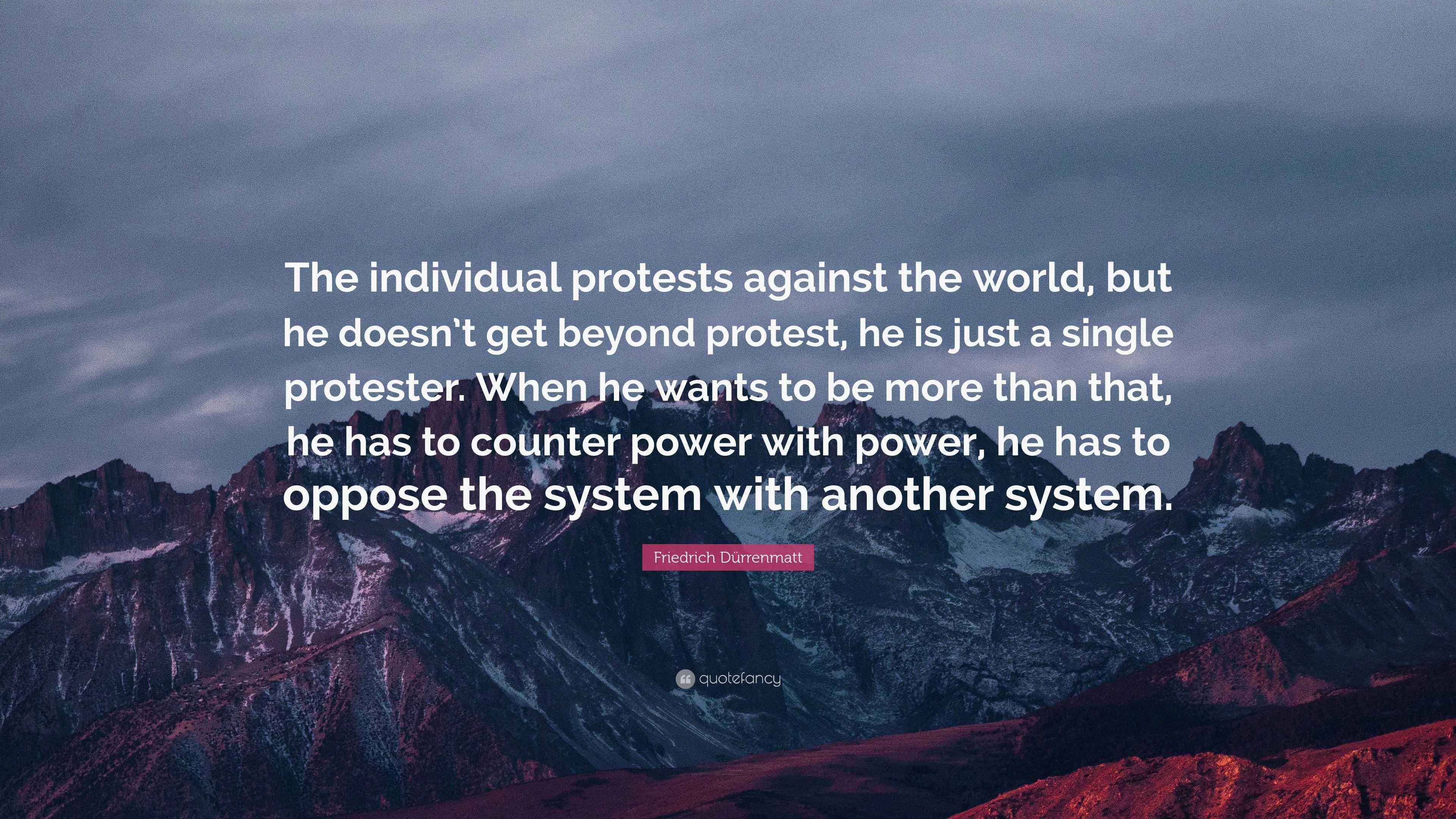 Friedrich Dürrenmatt Quote: “The individual protests against the world ...