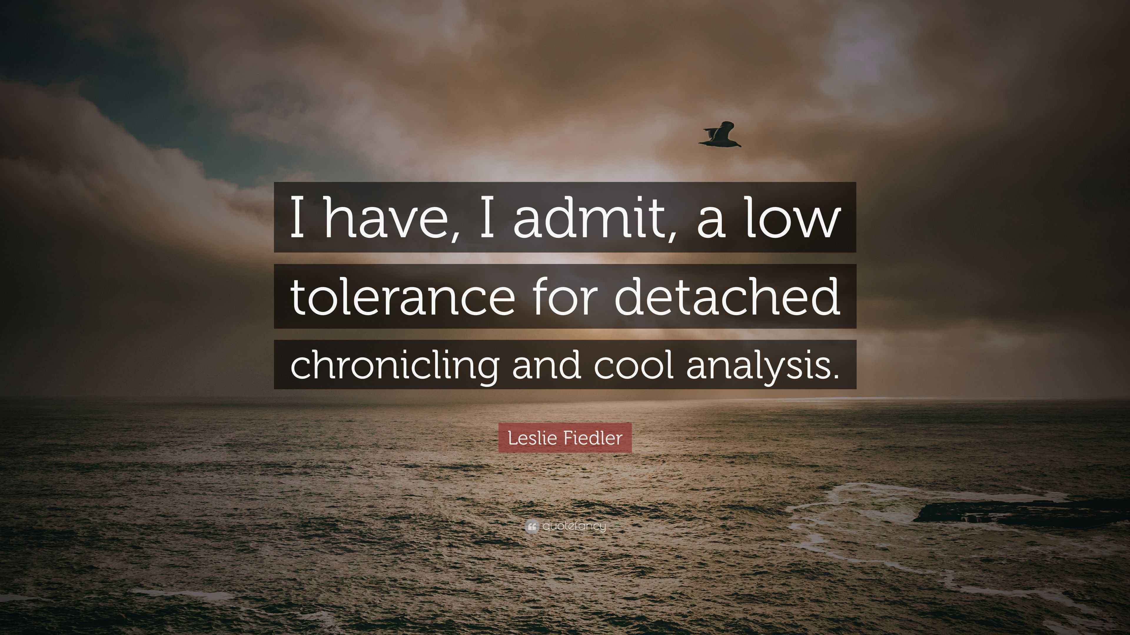 Leslie Fiedler Quote: “I have, I admit, a low tolerance for detached ...