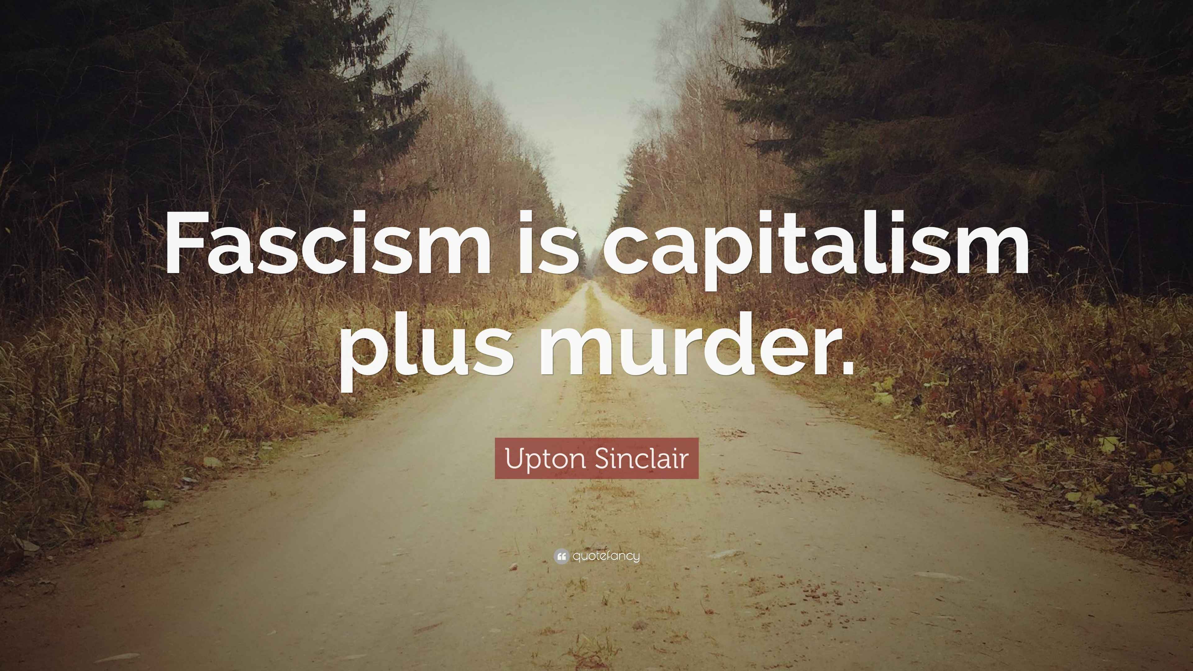Upton Sinclair Quote: “Fascism is capitalism plus murder.”
