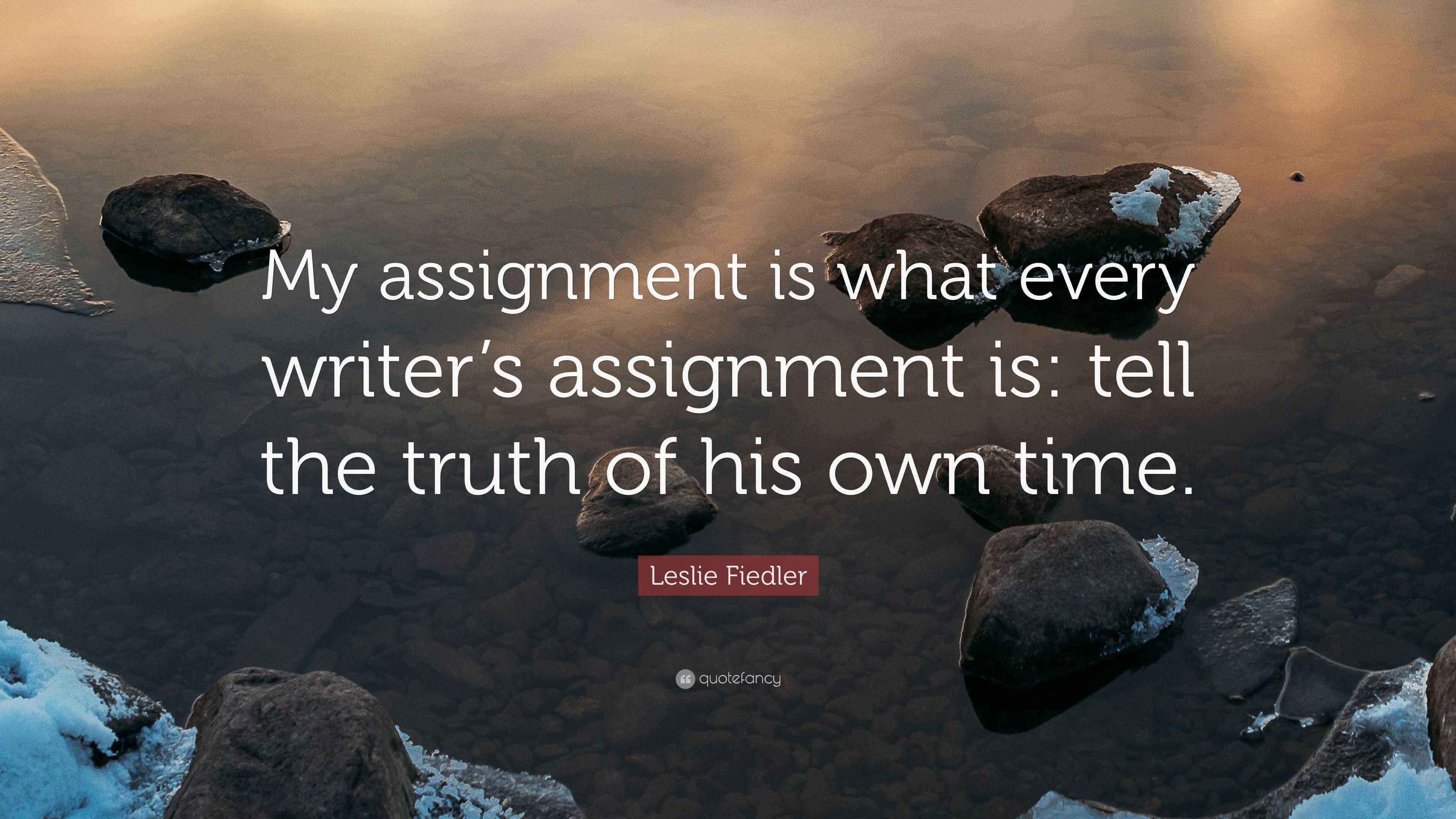 Leslie Fiedler Quote: “My assignment is what every writer’s assignment ...