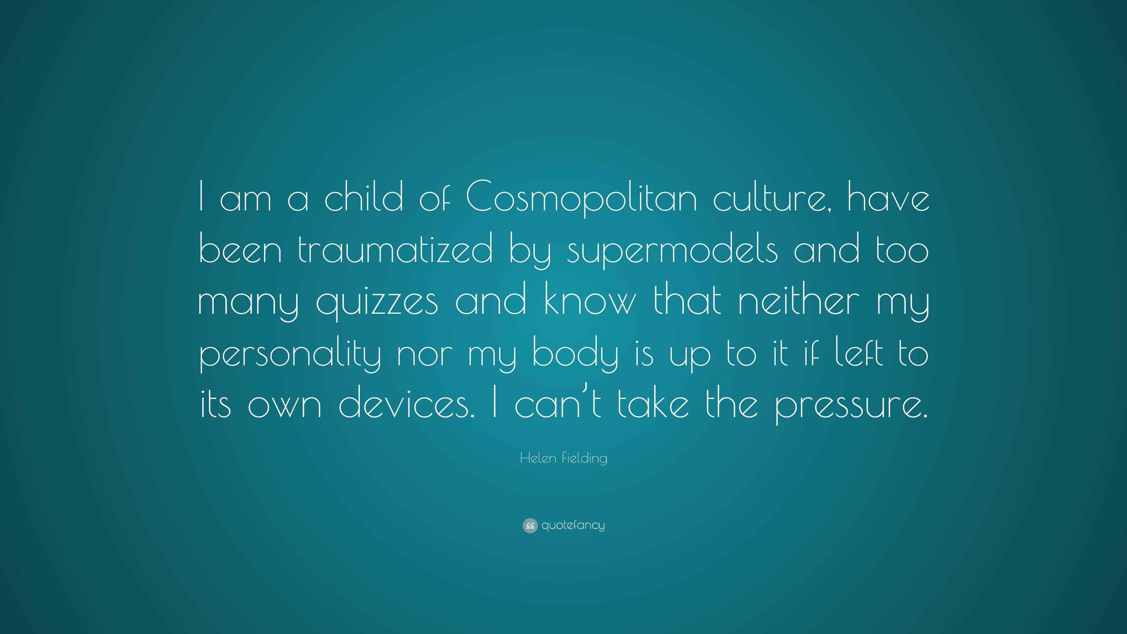 Helen Fielding Quote: “I am a child of Cosmopolitan culture, have been ...
