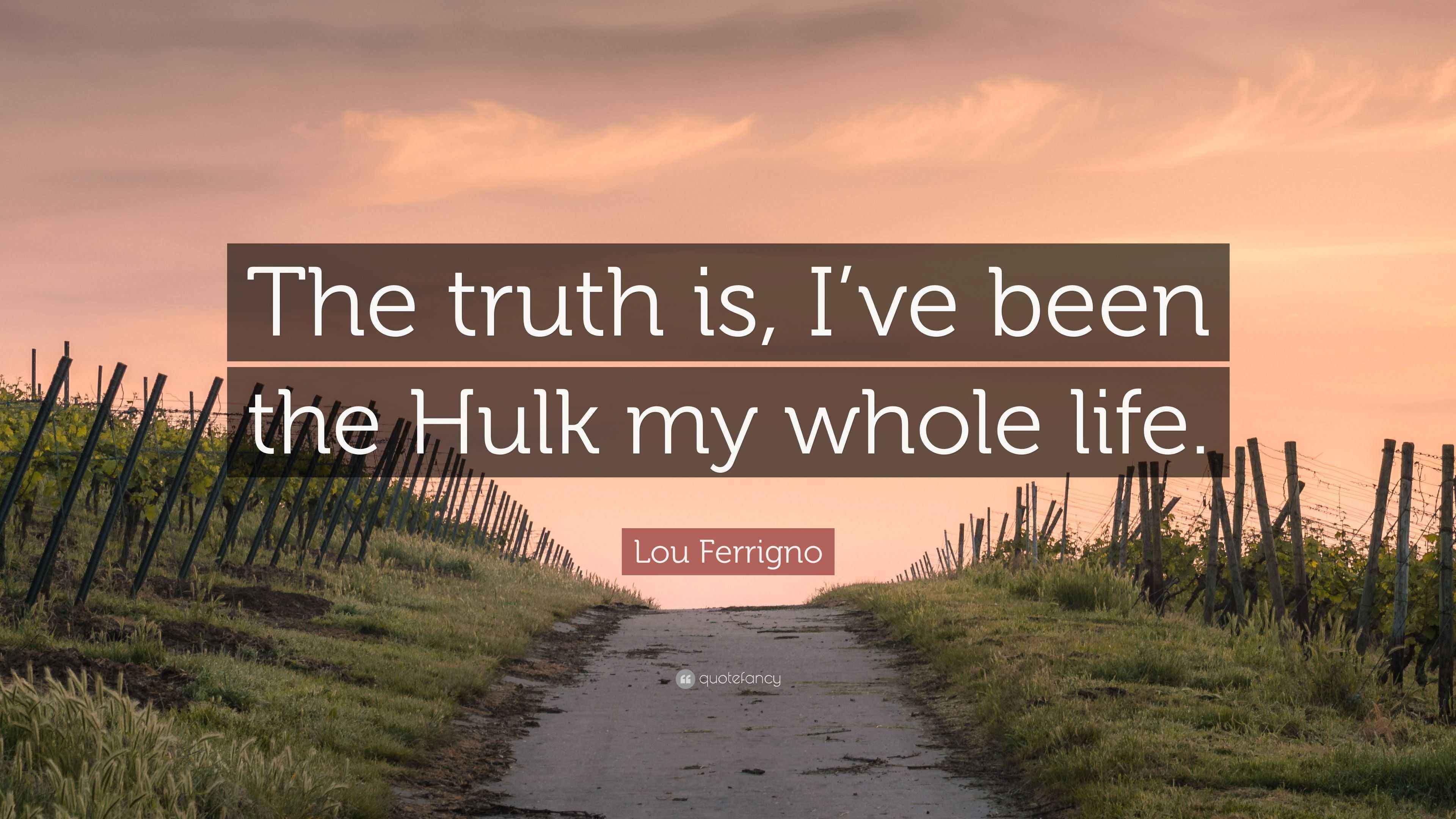 Lou Ferrigno Quote: “The truth is, I’ve been the Hulk my whole life.”