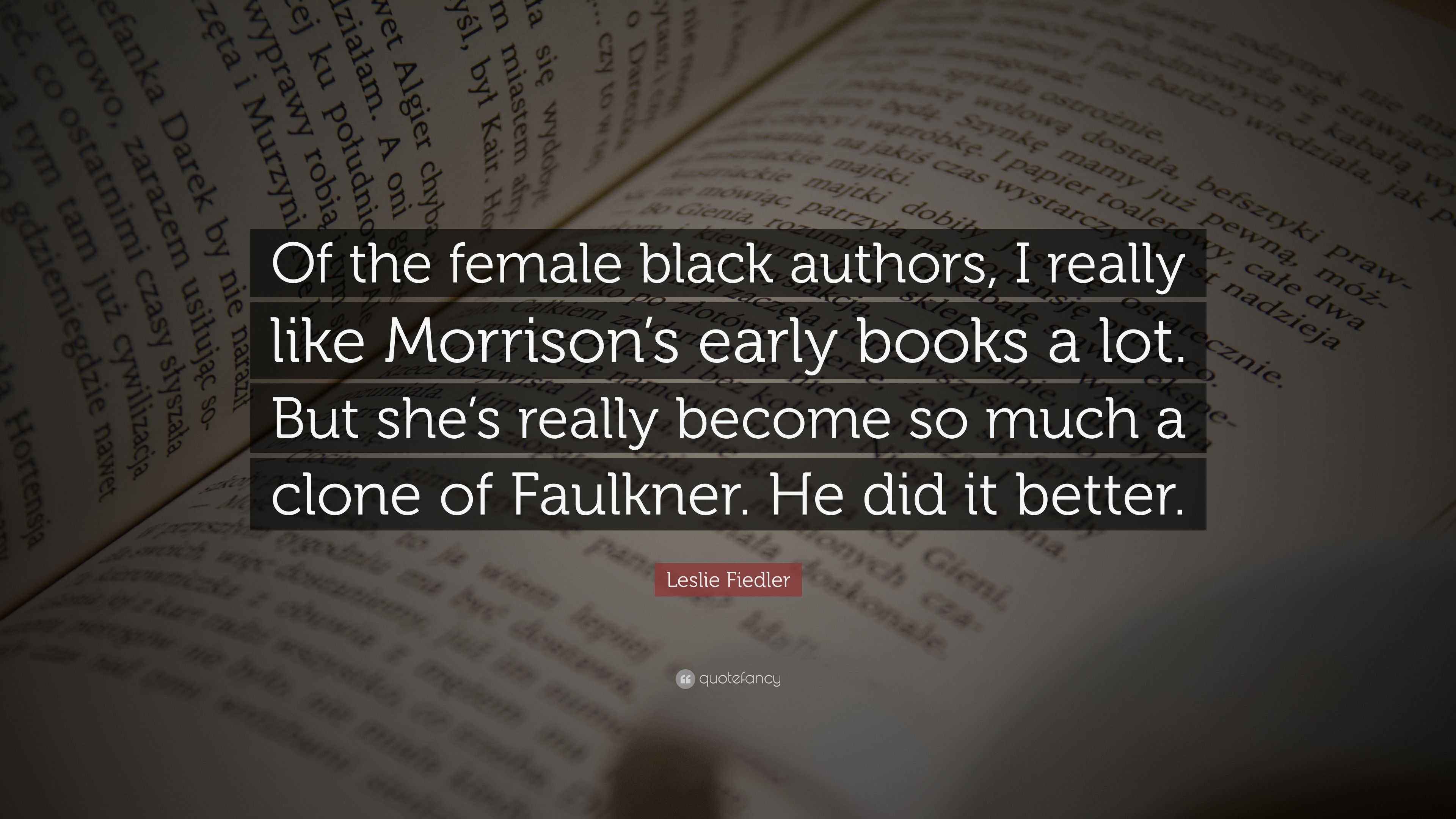 Leslie Fiedler Quote: “Of the female black authors, I really like ...